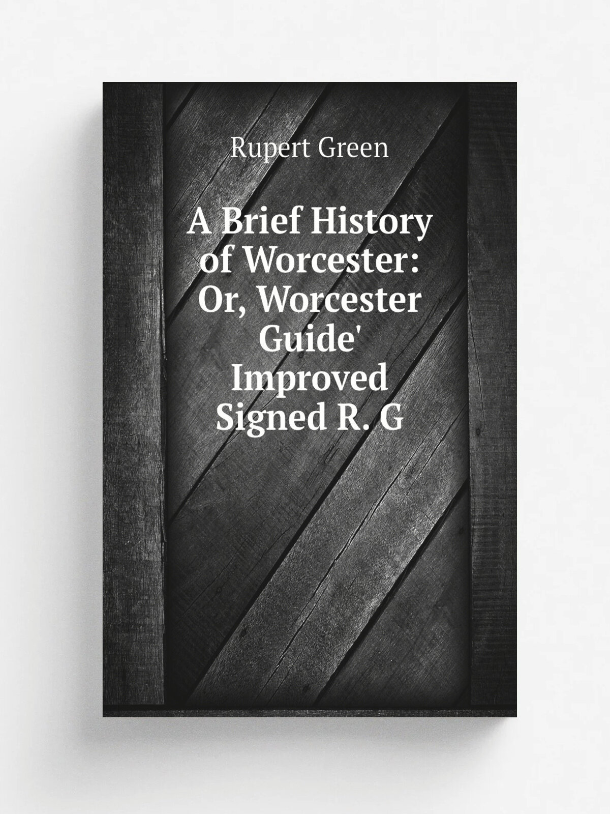 A Brief History of Worcester: Or, Worcester Guide' Improved Signed R. G