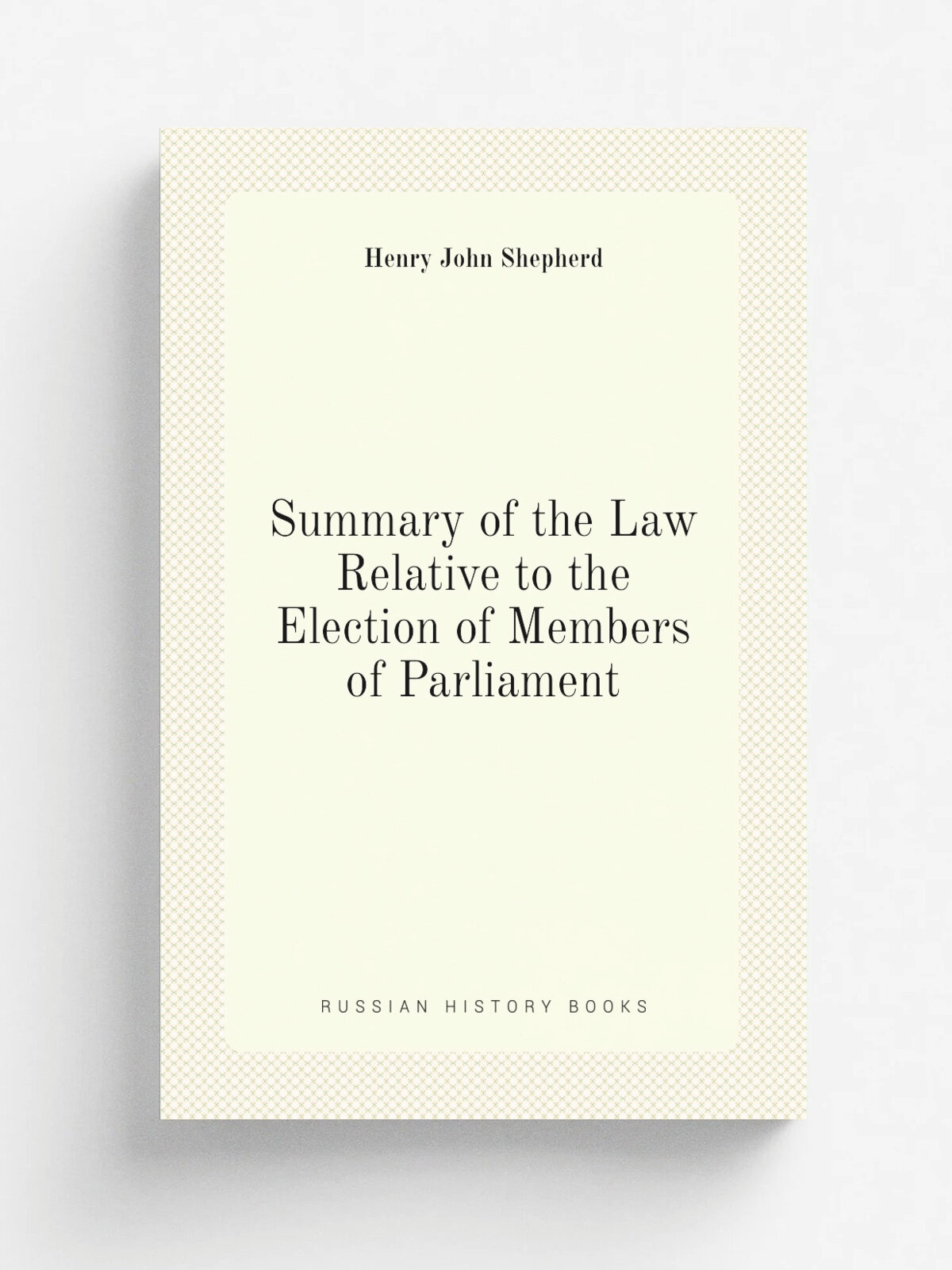 Summary of the Law Relative to the Election of Members of Parliament