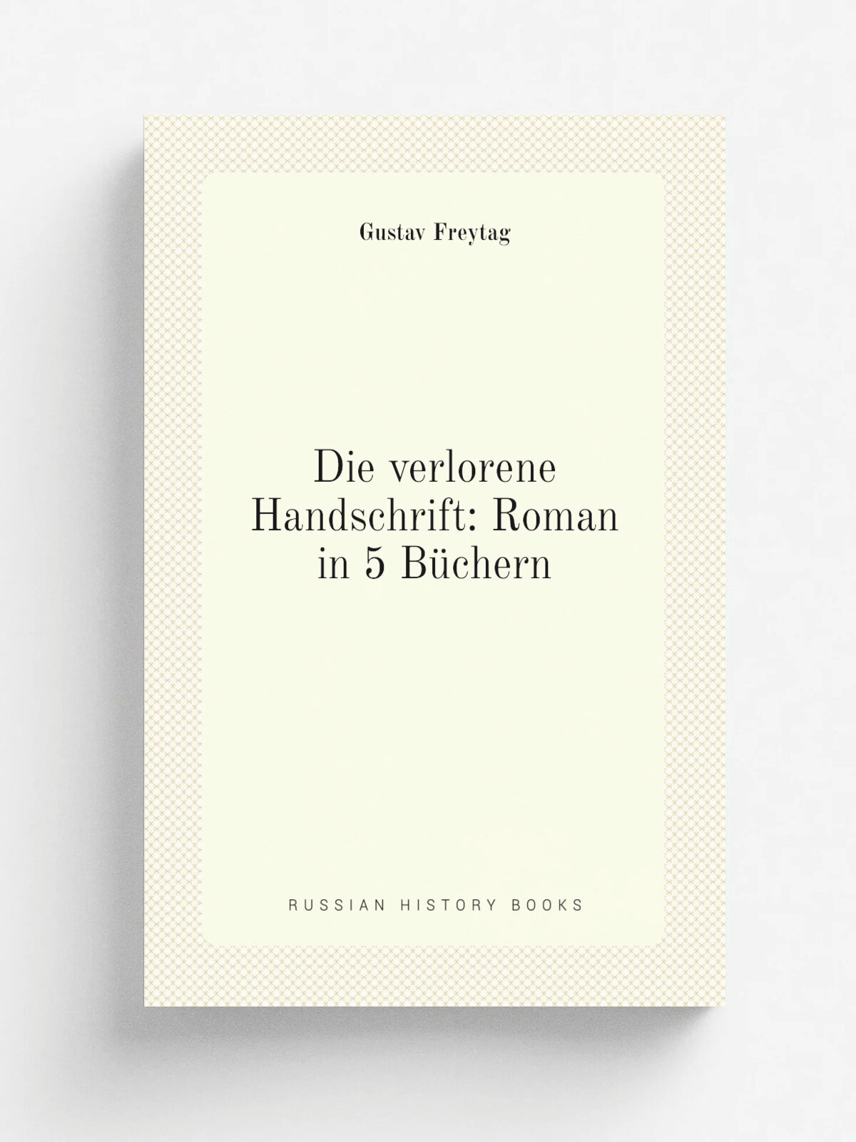 Die verlorene Handschrift: Roman in 5 B.chern | Gustav Freytag | 1873 | S. Hirzel | Репринт