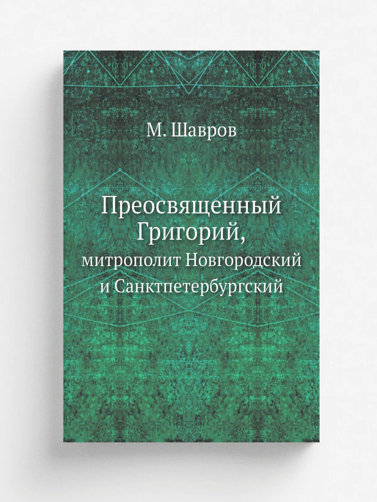Преосвященный Григорий. митрополит Новгородский и Санктпетербургский | М. Шавров | 1860 | Санкт-Петербург | Репринт