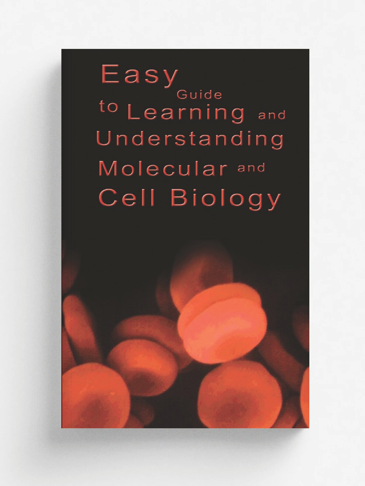 Easy Guide to Learning and Understanding Molecular and Cell Biology