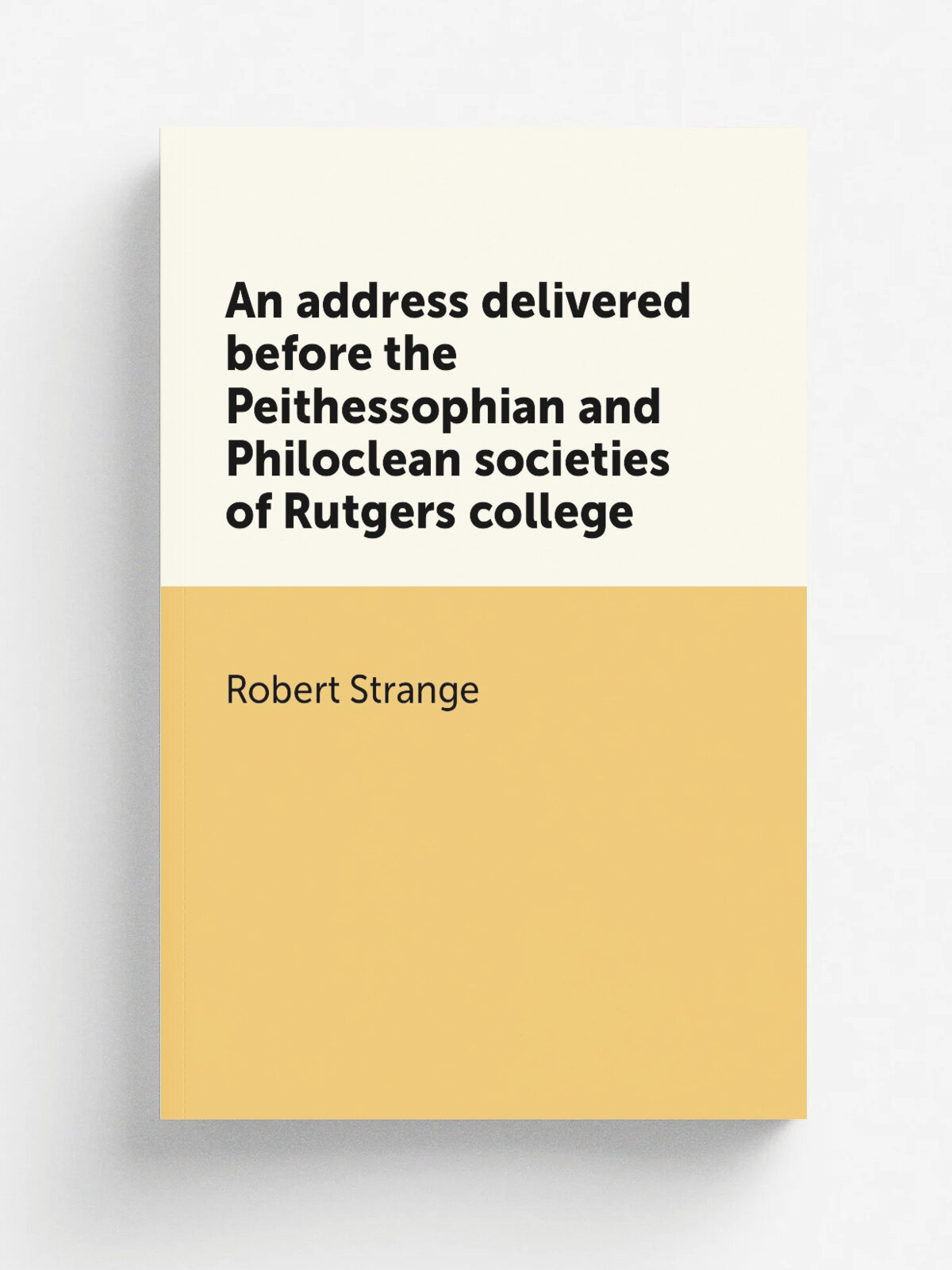 An address delivered before the Peithessophian and Philoclean societies of Rutgers college