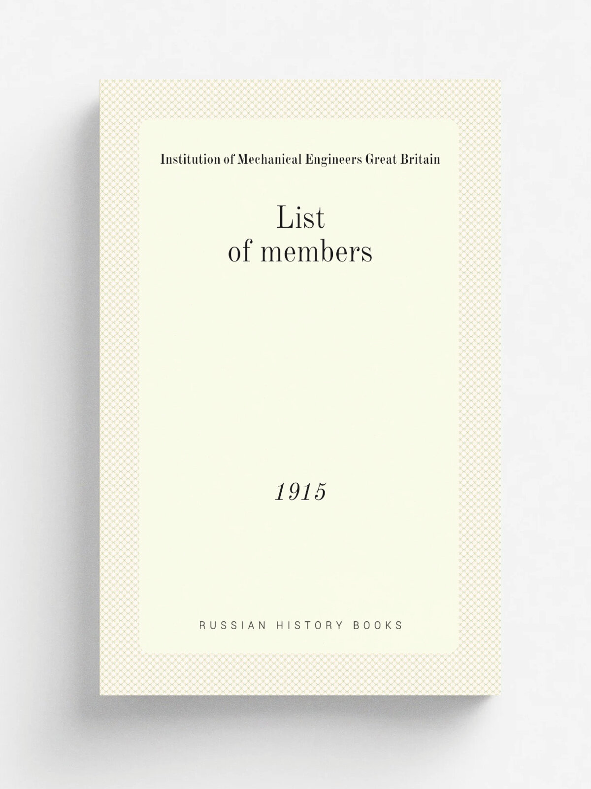List of members. 1915 | Institution of Mechanical Engineers Great Britain | 1901 | London | Репринт