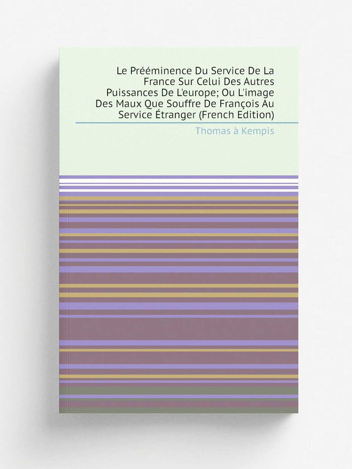 Le Pr. minence Du Service De La France Sur Celui Des Autres Puissances De L'europe; Ou L'image Des Maux Que Souffre De Fran.ois Au Service . tranger (…