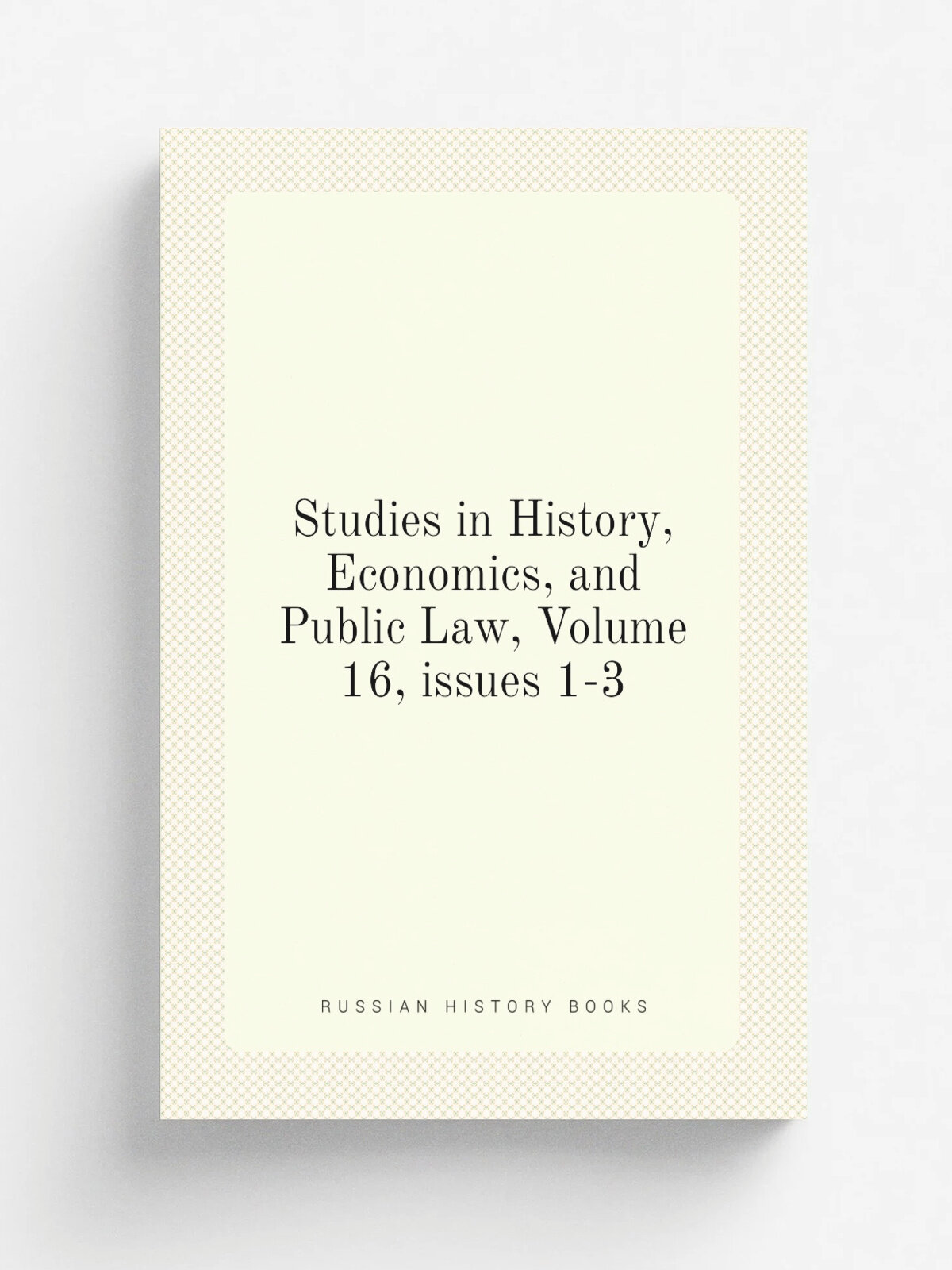 Studies in History, Economics, and Public Law, Volume 16. issues 1-3