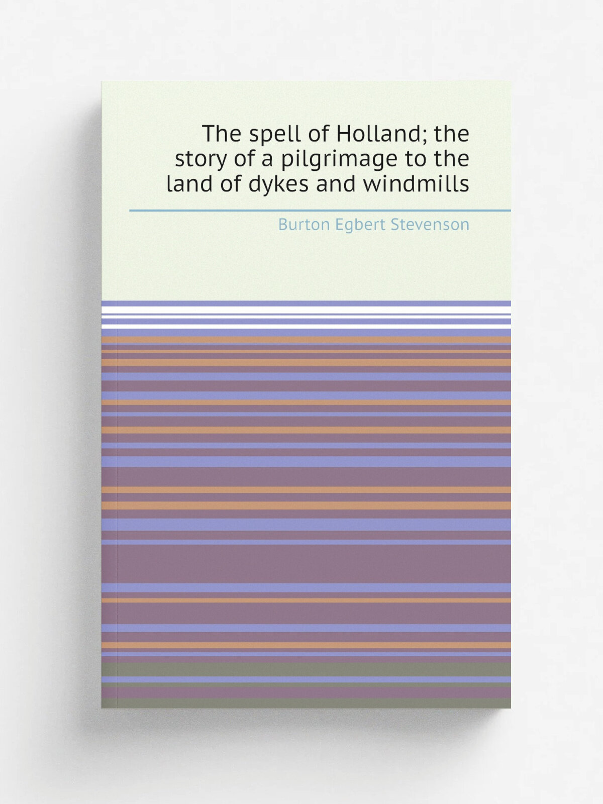 The spell of Holland; the story of a pilgrimage to the land of dykes and windmills