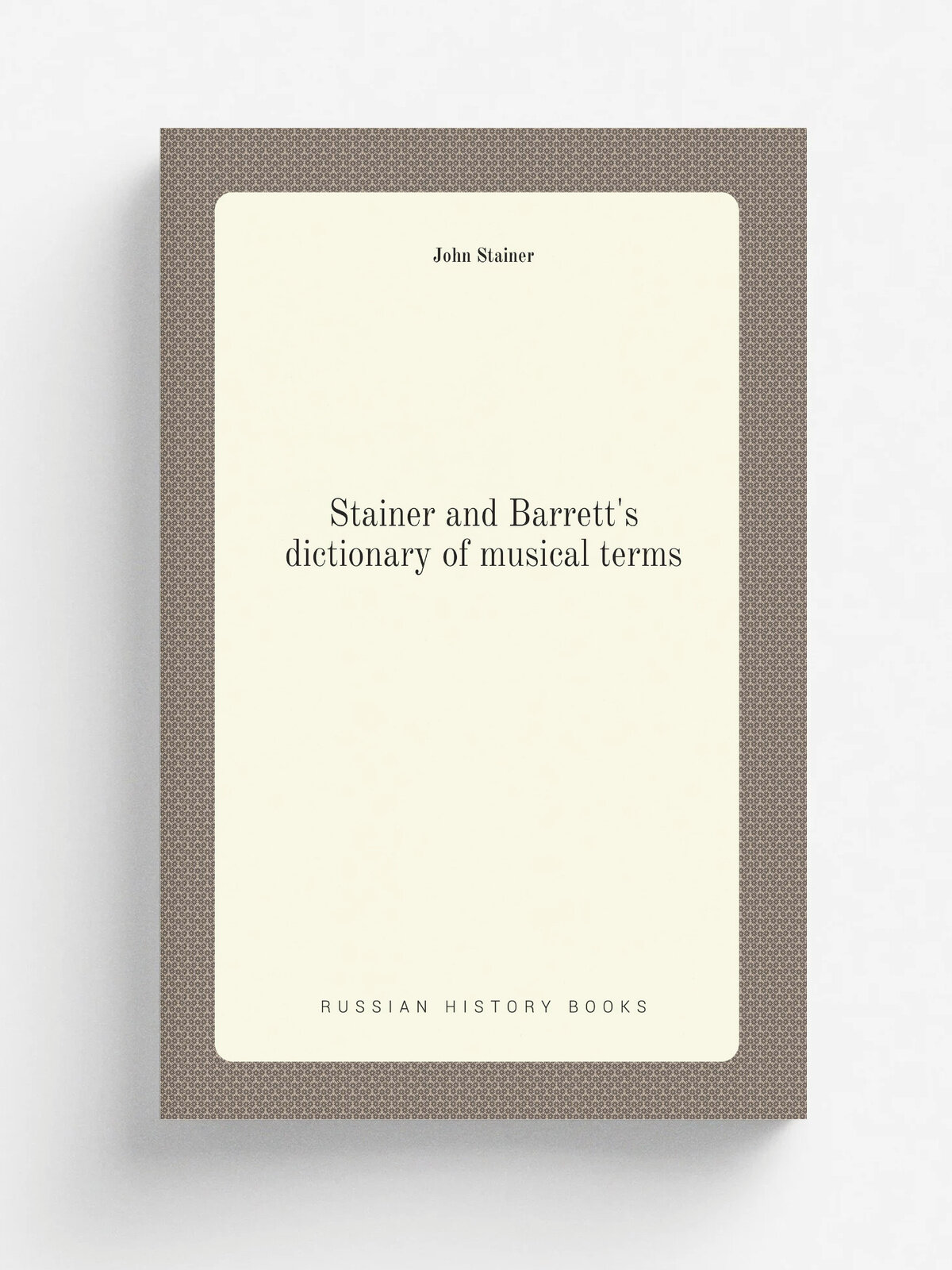 Stainer and Barrett's dictionary of musical terms