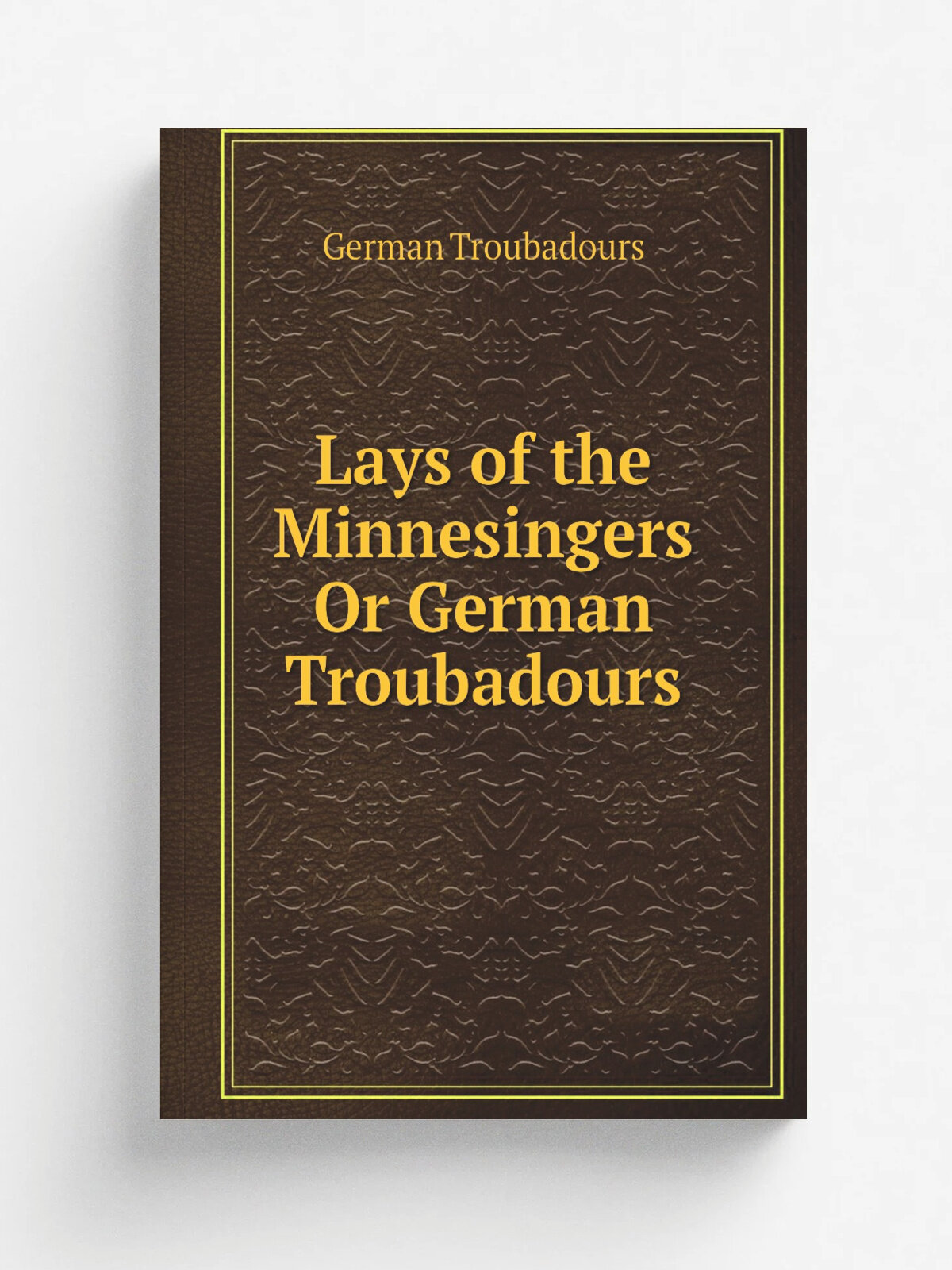 Lays of the Minnesingers Or German Troubadours