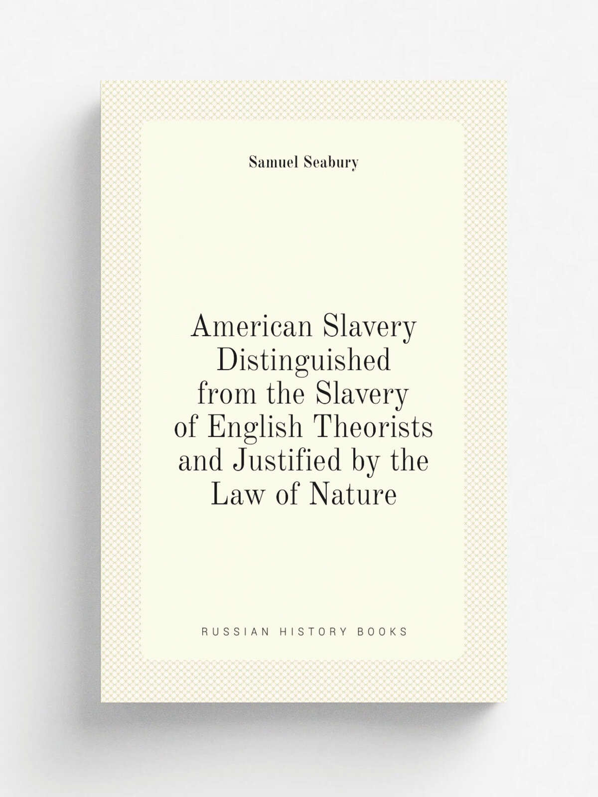 American Slavery Distinguished from the Slavery of English Theorists and Justified by the Law of Nature
