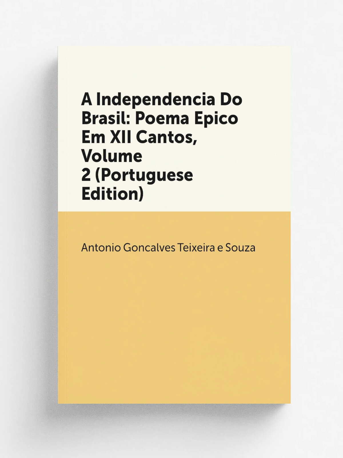 A Independencia Do Brasil: Poema Epico Em XII Cantos, Volume 2 (Portuguese Edition)