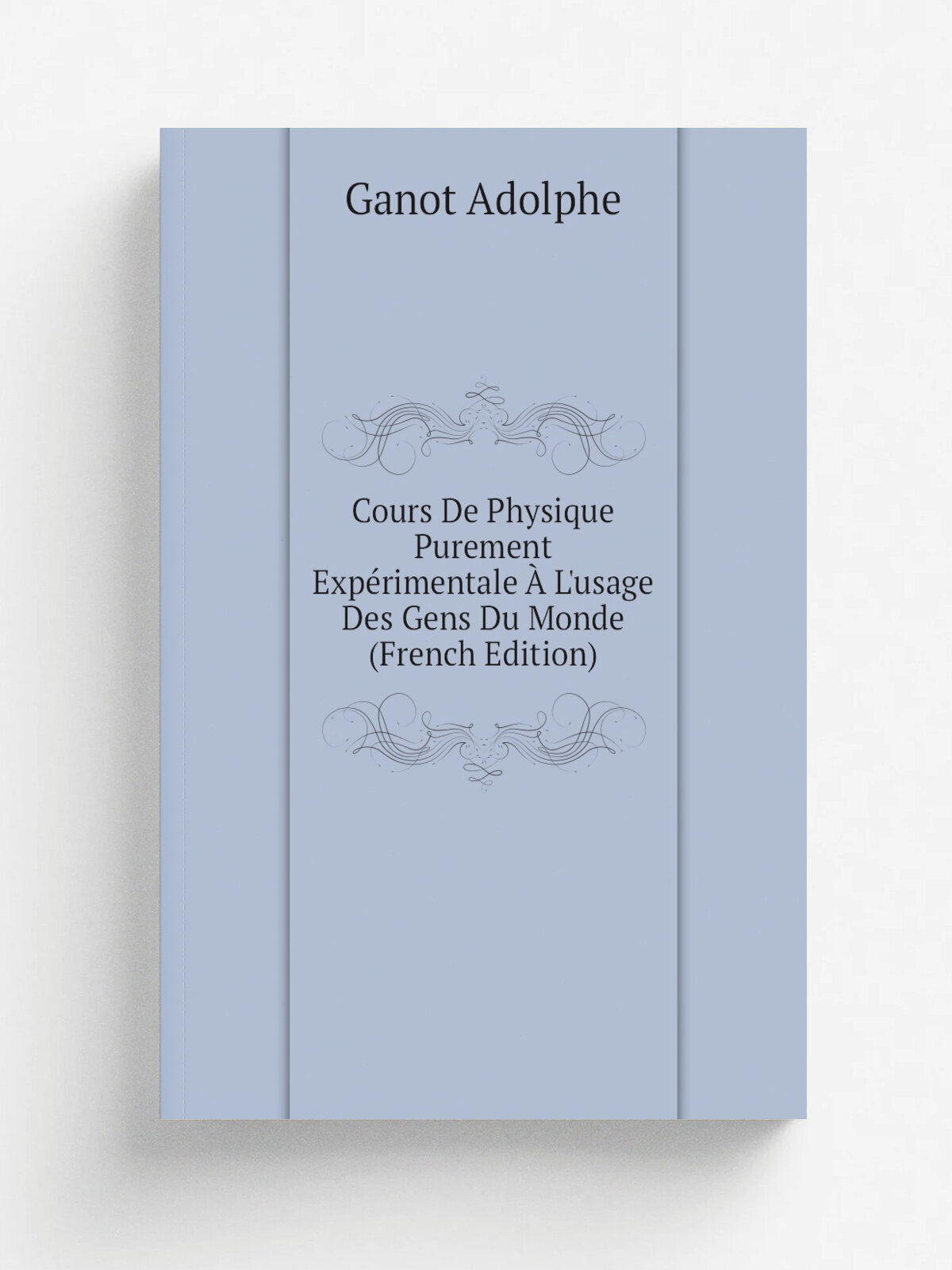 Cours De Physique Purement Exp.rimentale . L'usage Des Gens Du Monde (French Edition) | Ganot Adolphe | Репринт