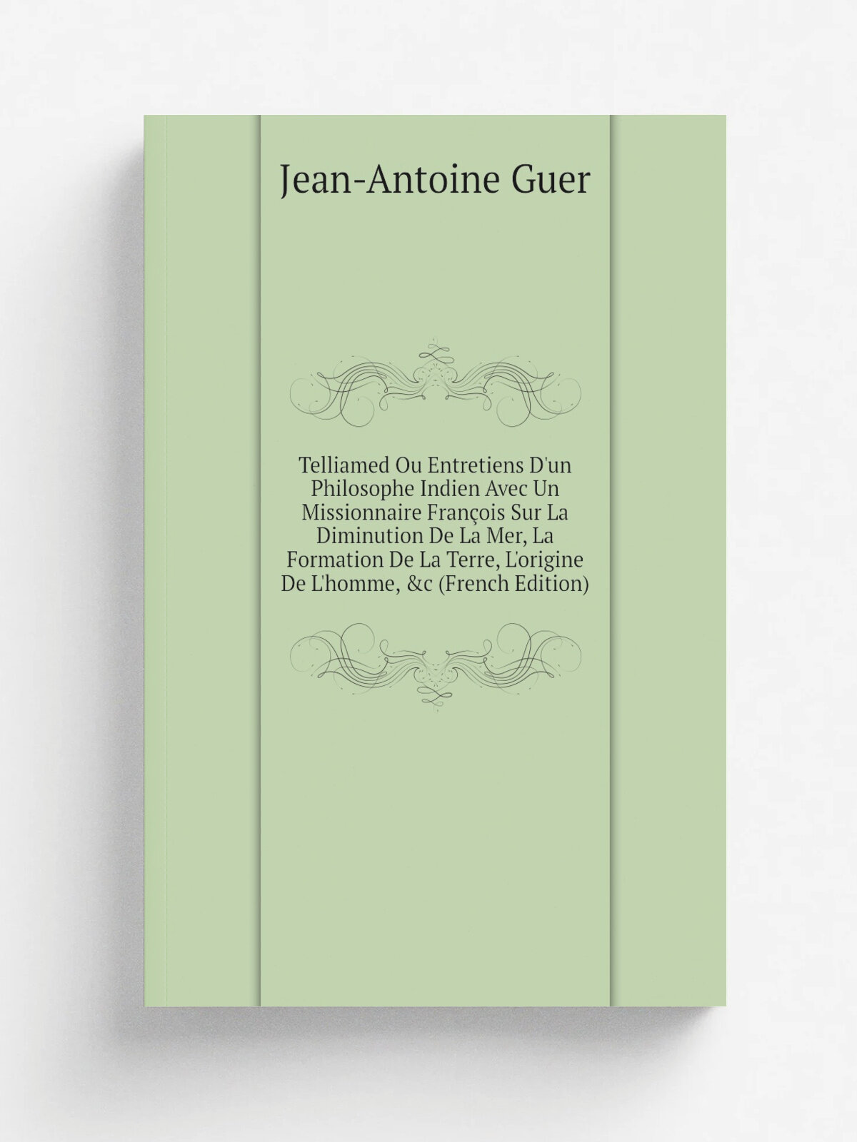 Telliamed Ou Entretiens D'un Philosophe Indien Avec Un Missionnaire Fran.ois Sur La Diminution De La Mer, La Formation De La Terre, L'origine De L'ho…