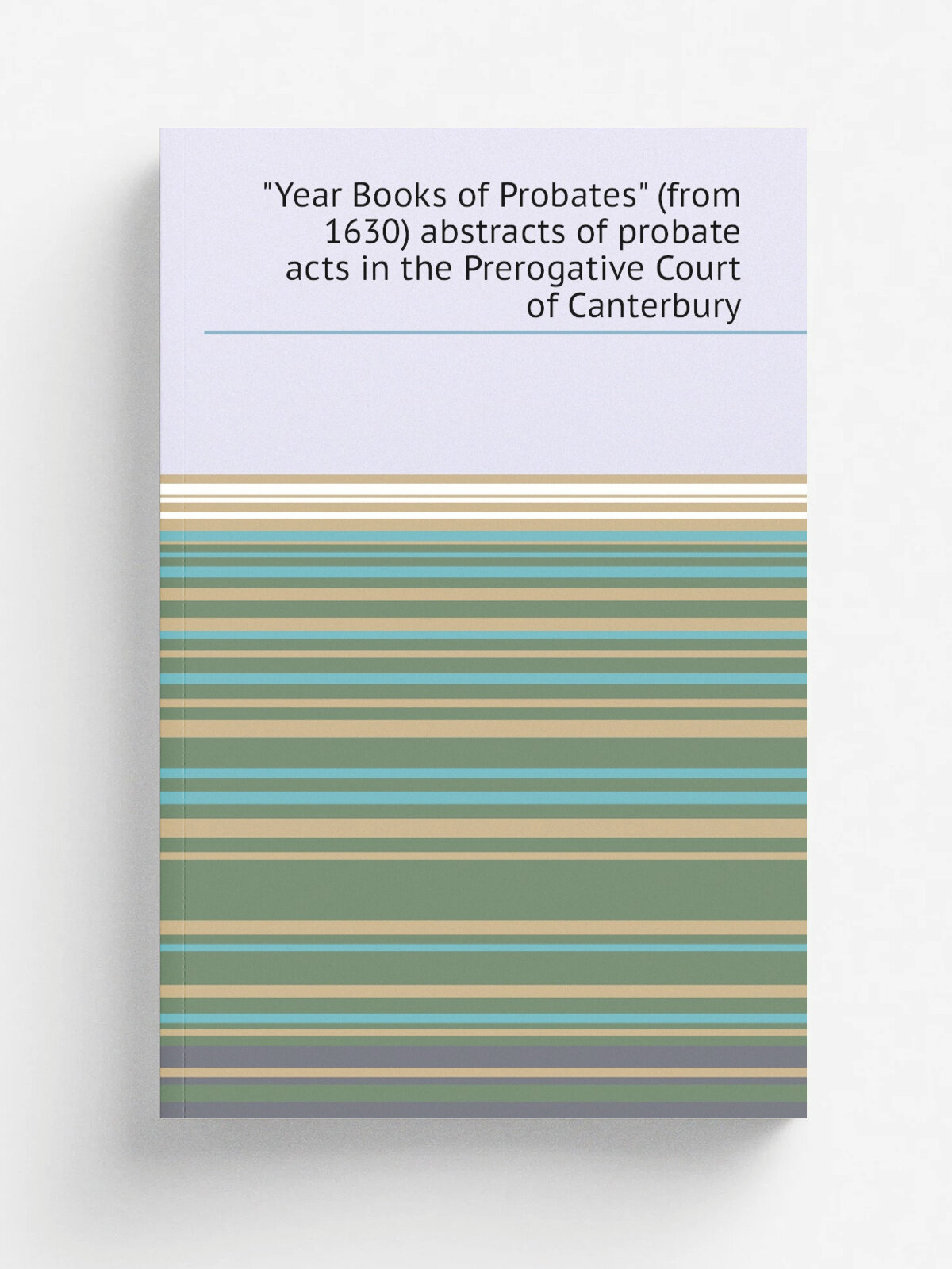 "Year Books of Probates" (from 1630) abstracts of probate acts in the Prerogative Court of Canterbury