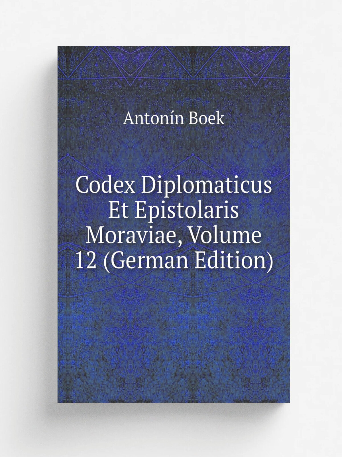 Codex Diplomaticus Et Epistolaris Moraviae, Volume 12 (German Edition) | Anton.n Boek | Репринт