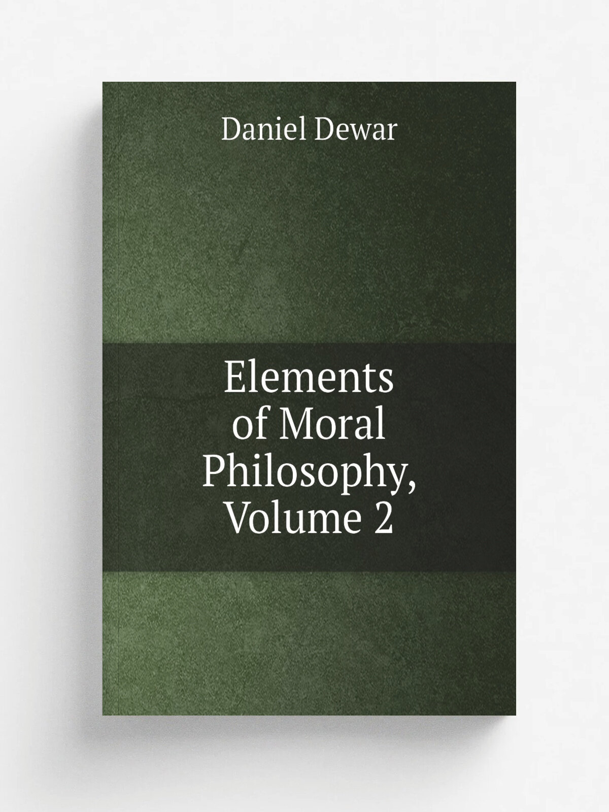 Elements of Moral Philosophy, Volume 2 | Daniel Dewar | Репринт