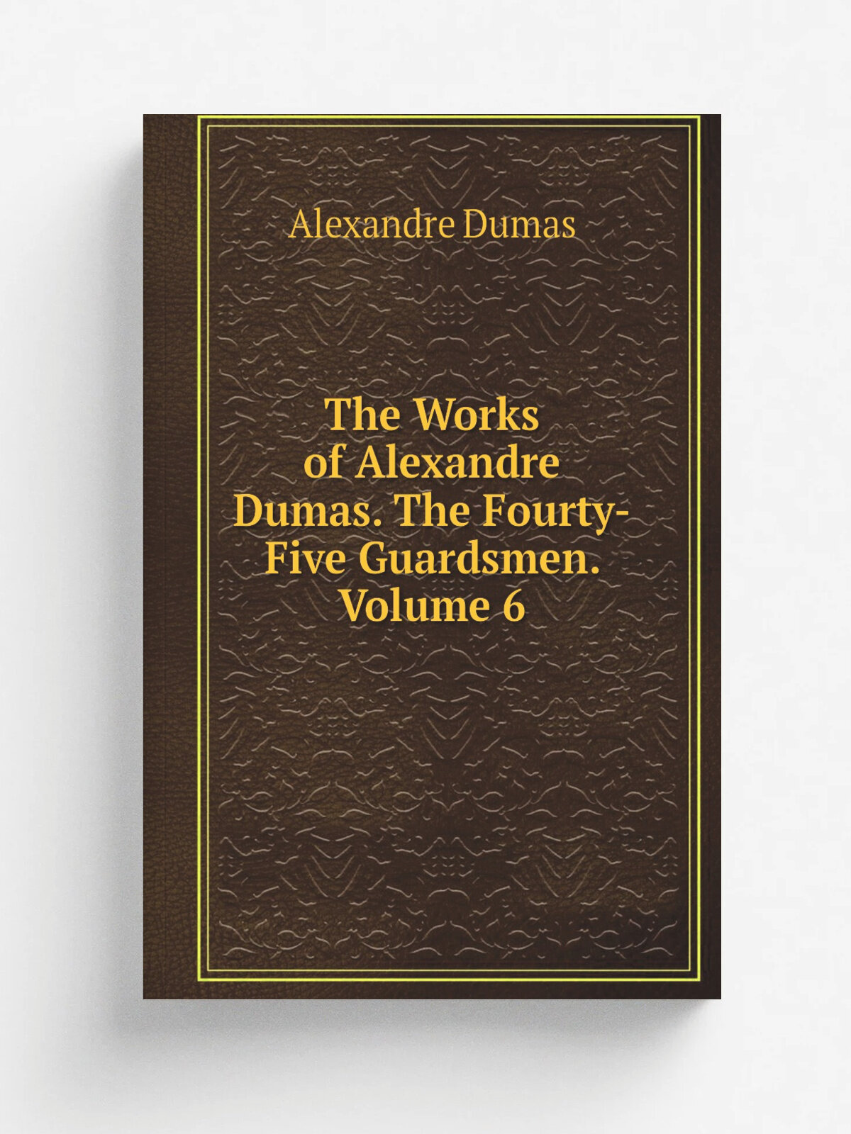 The Works of Alexandre Dumas. The Fourty-Five Guardsmen. Volume 6 | Alexandre Dumas | Репринт