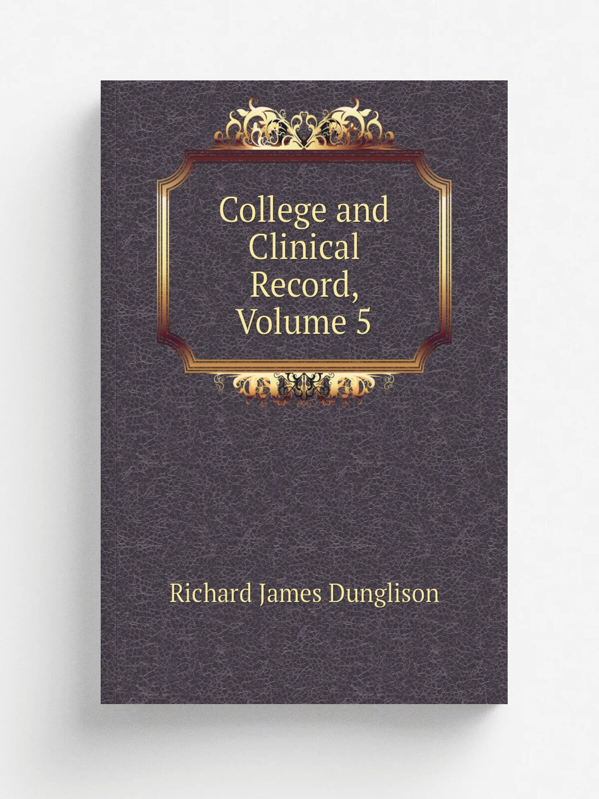 College and Clinical Record, Volume 5