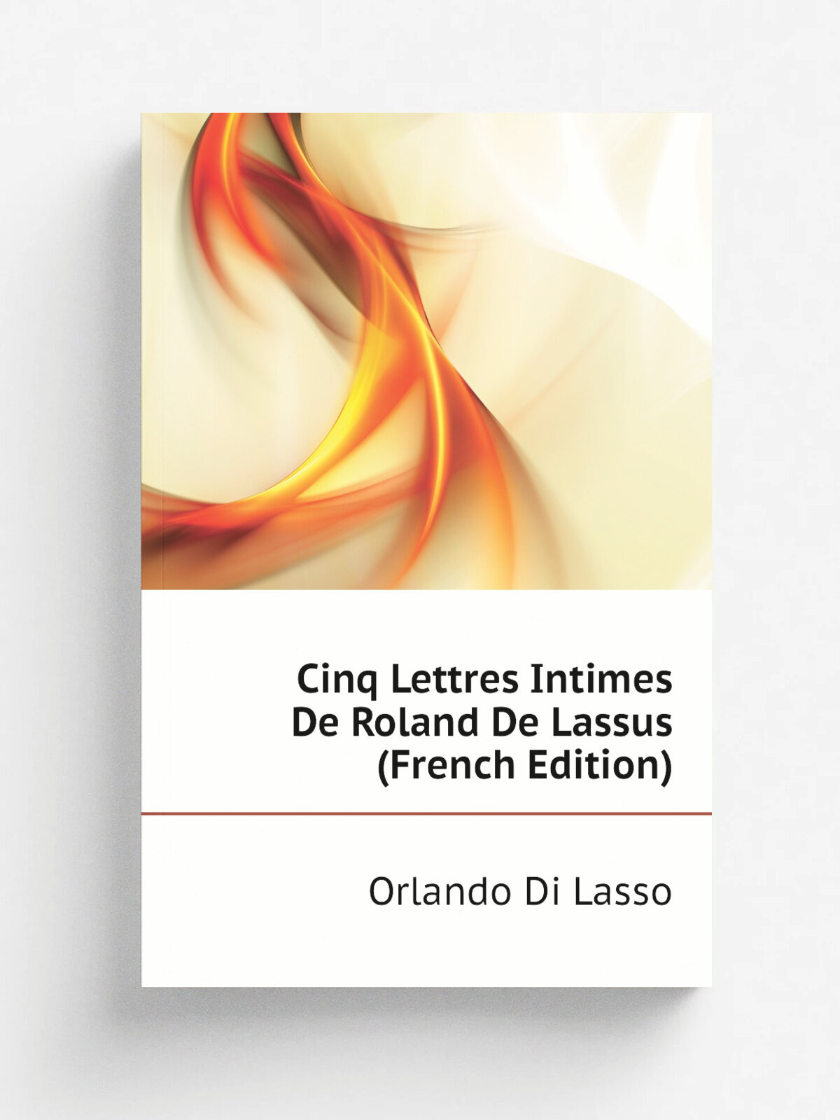 Cinq Lettres Intimes De Roland De Lassus (French Edition) | Orlando Di Lasso | Репринт