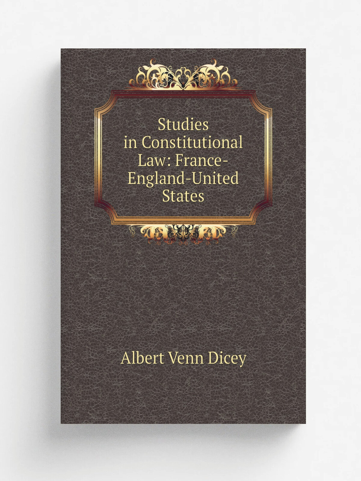 Studies in Constitutional Law: France-England-United States | Dicey Albert Venn | Репринт
