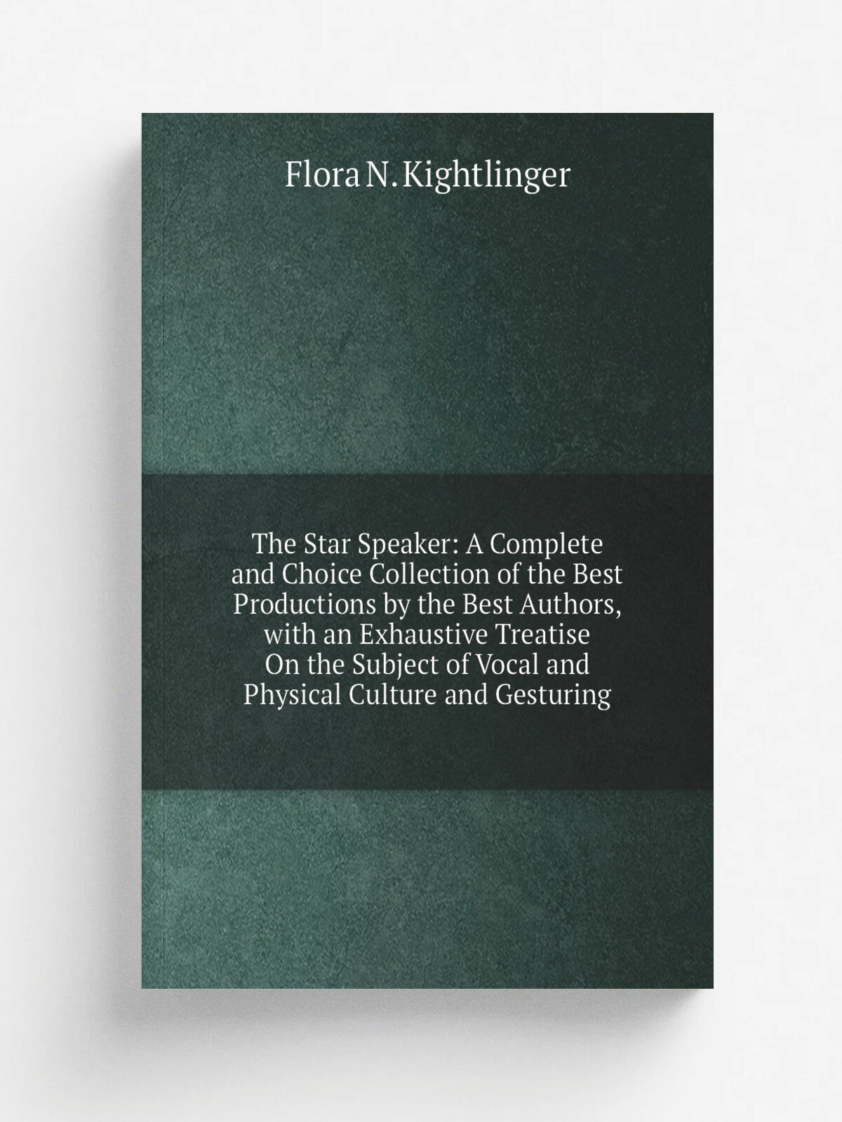 The Star Speaker: A Complete and Choice Collection of the Best Productions by the Best Authors, with an Exhaustive Treatise On the Subject of Vocal a…