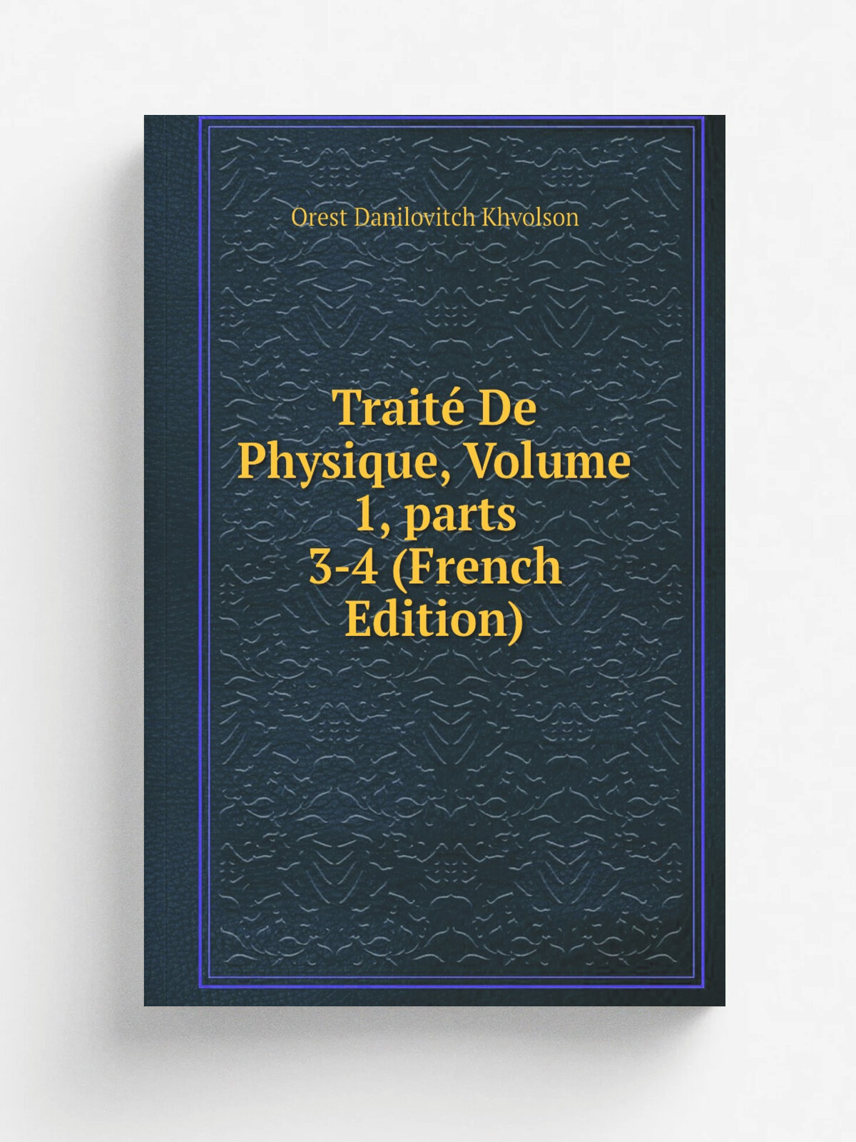 Trait. De Physique, Volume 1. parts 3-4 (French Edition) | Orest Danilovitch Khvolson | Репринт