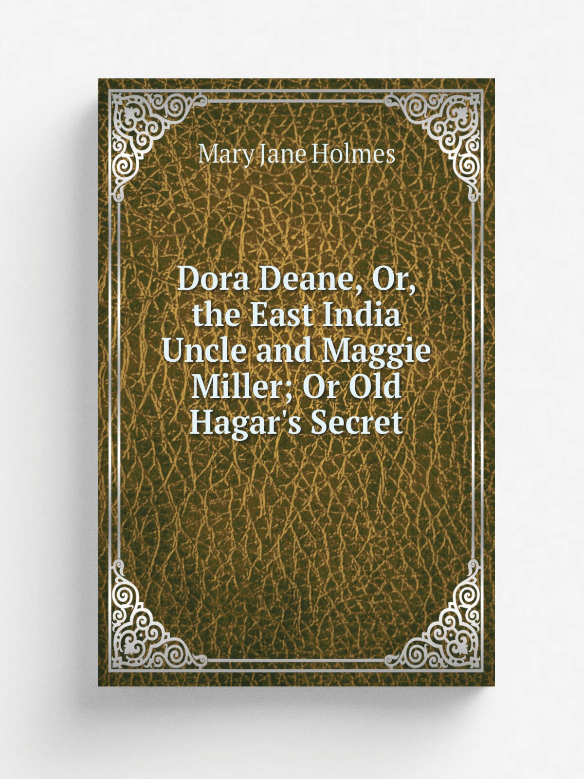 Dora Deane, Or, the East India Uncle and Maggie Miller; Or Old Hagar's Secret | Holmes Mary Jane | Репринт