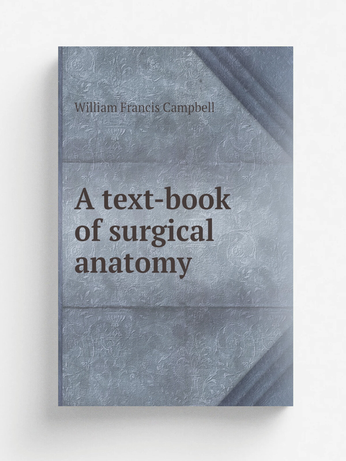 A text-book of surgical anatomy | William Francis Campbell | Репринт