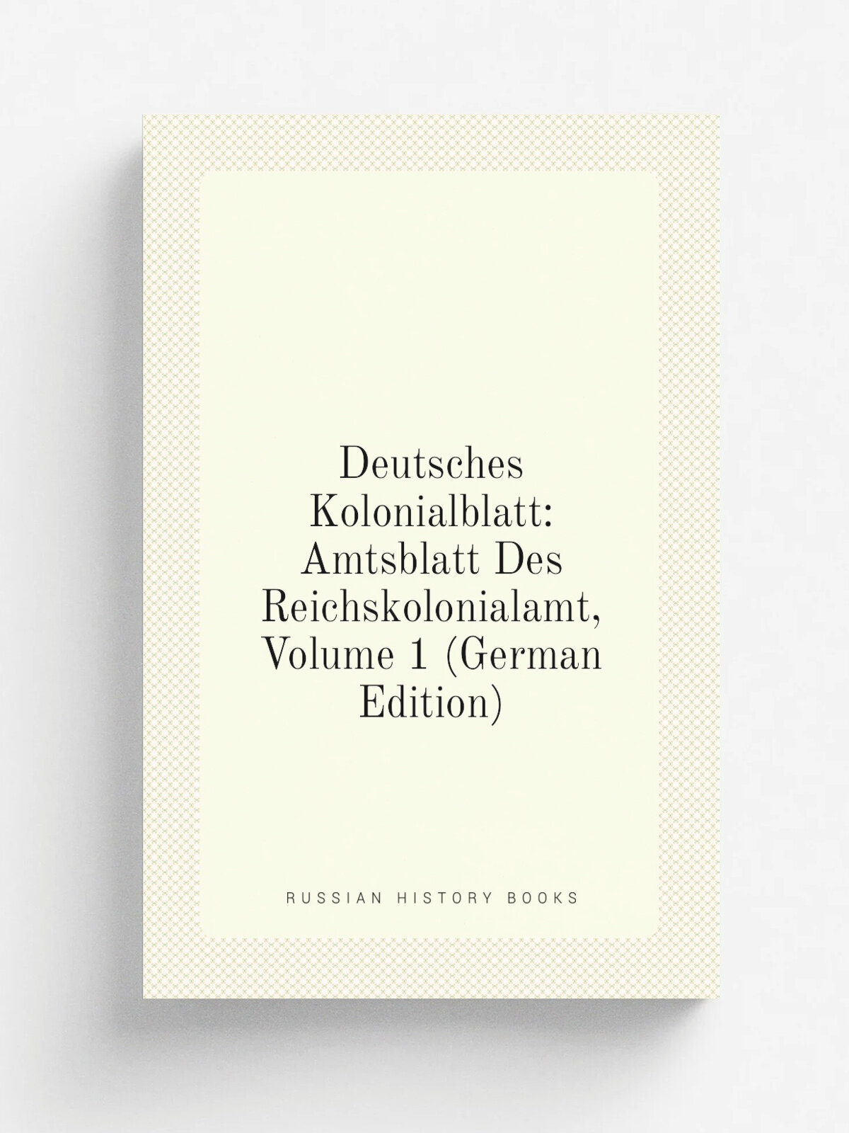 Deutsches Kolonialblatt: Amtsblatt Des Reichskolonialamt, Volume 1 (German Edition) | Репринт
