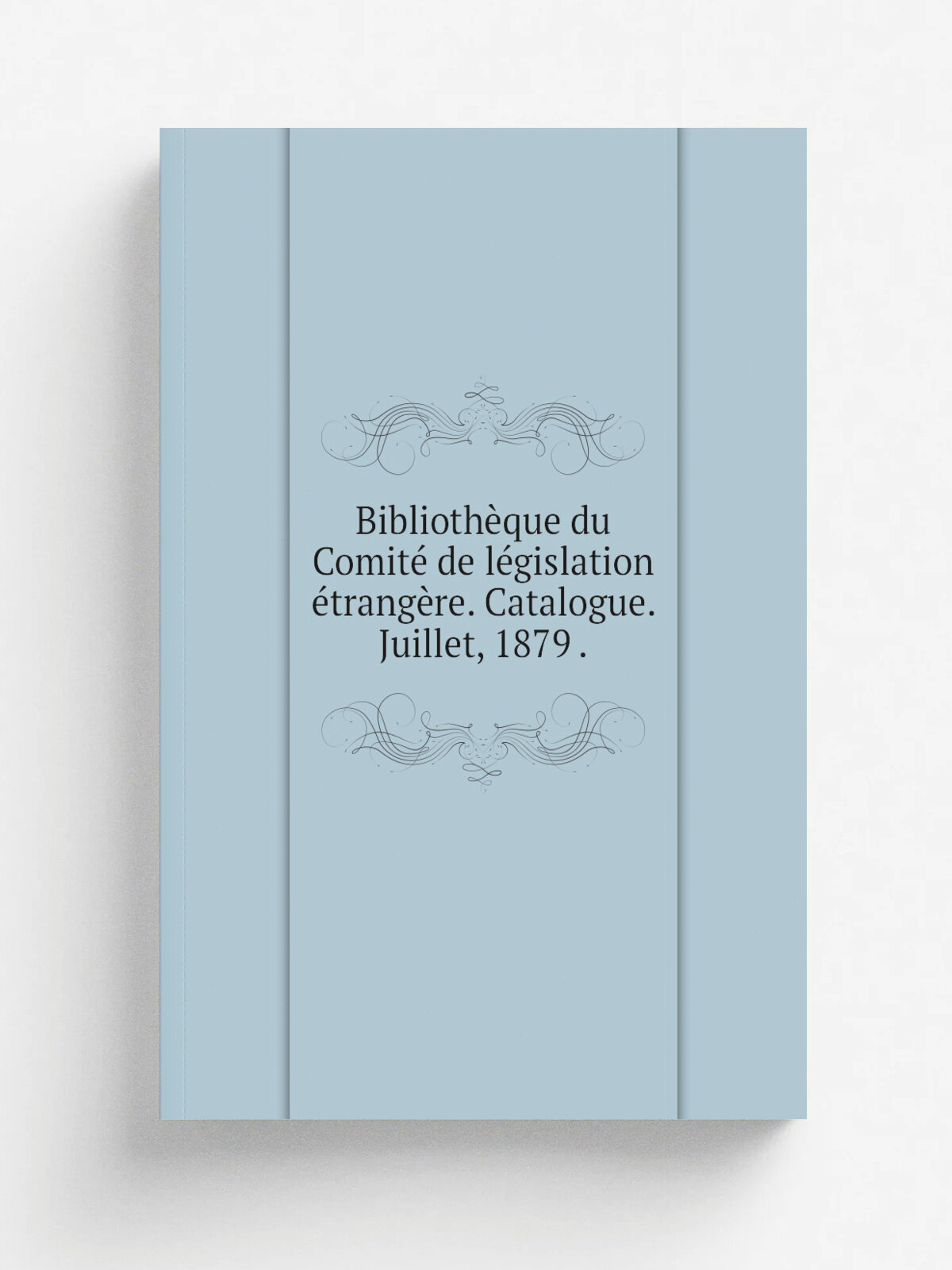 Biblioth.que du Comit. de l.gislation .trang.re. Catalogue. Juillet, 1879 . | 1879 | Imprimerie nationale | Репринт