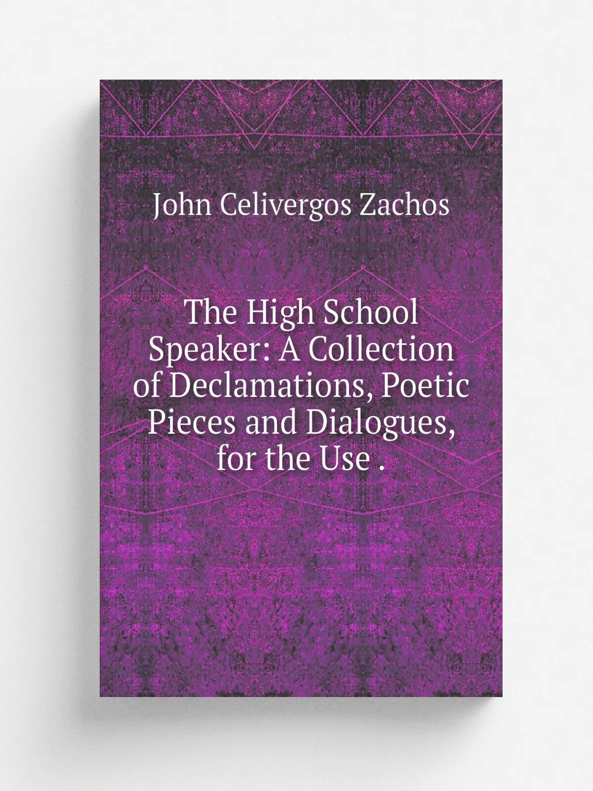 The High School Speaker: A Collection of Declamations, Poetic Pieces and Dialogues, for the Use . | John Celivergos Zachos | 1873 | Geo. E. Stevens &…