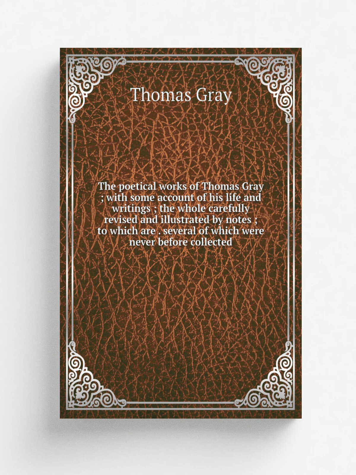 "The poetical works of Thomas Gray ; with some account of his life and writings ; the whole carefully revised and illustrated by notes ; to which are…