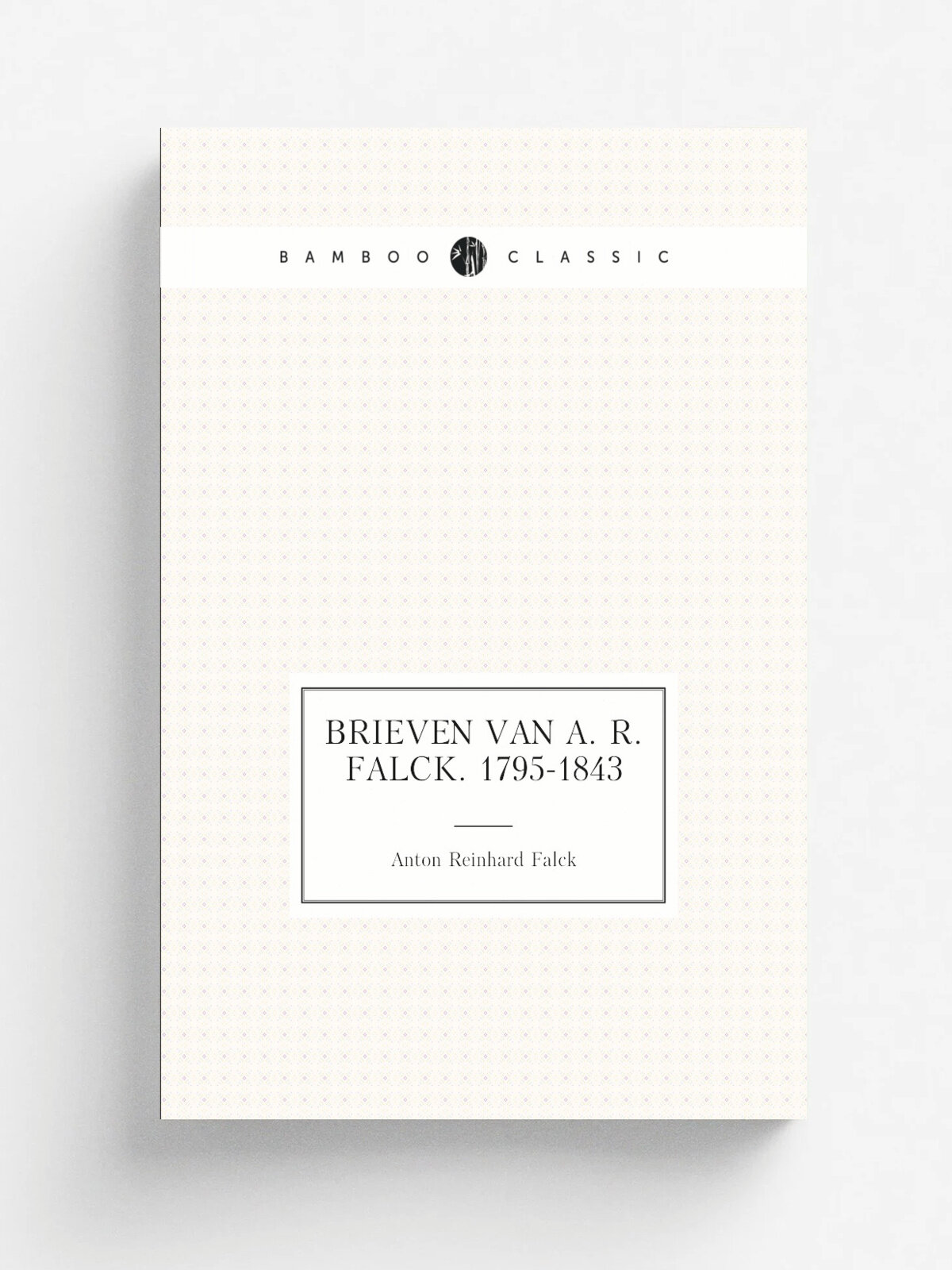 Brieven van A. R. Falck. 1795-1843 | Anton Reinhard Falck | 1857 | M. Nijhoff | Репринт