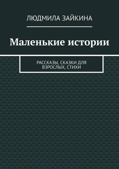 Маленькие истории. Рассказы, сказки для взрослых, стихи [Цифровая книга]