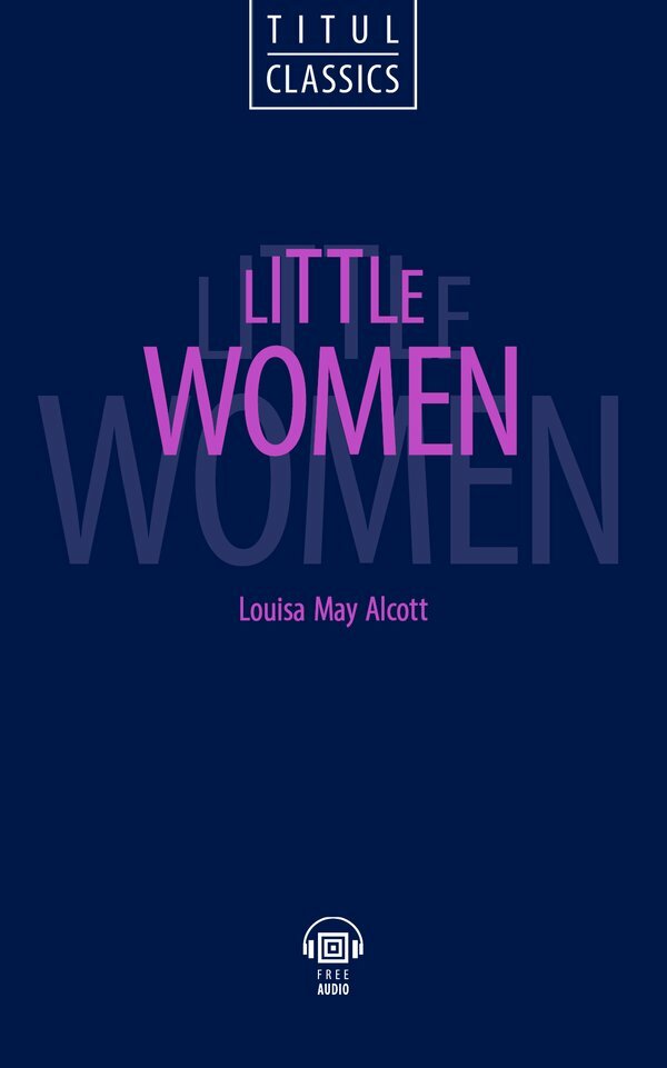 Луиза Мэй Олкотт / Louisa May Alcott "Луиза Мэй Олкотт / Louisa May Alcott. Маленькие женщины / Little Women. Книга для чтения. QR-код для аудио. Английский язык"