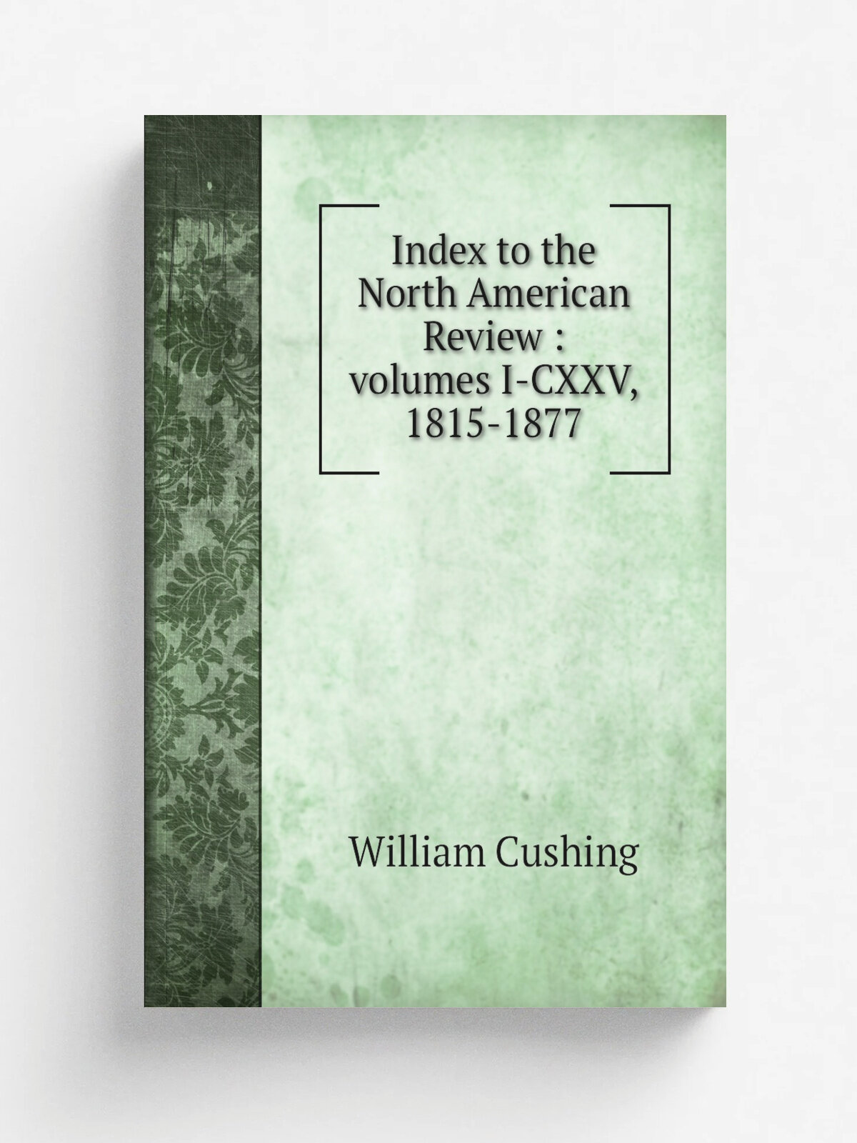 Index to the North American Review : volumes I-CXXV, 1815-1877