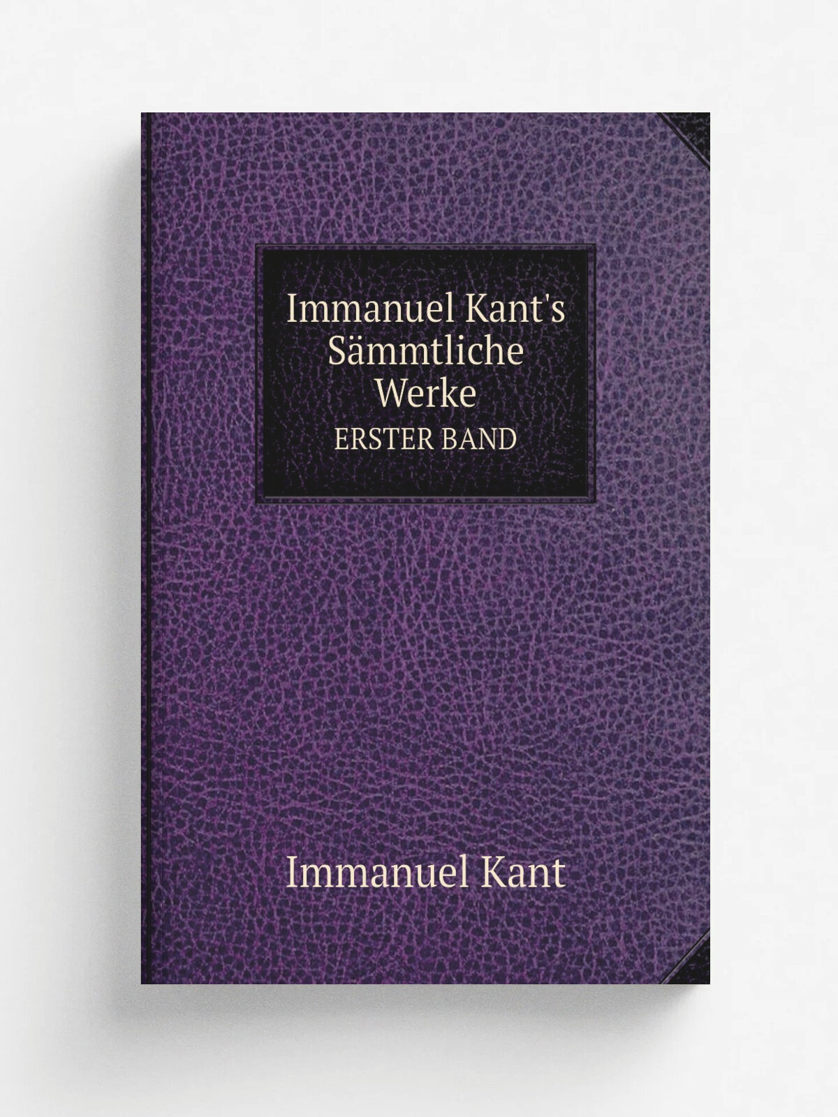 Immanuel Kant's S.mmtliche Werke. ERSTER BAND