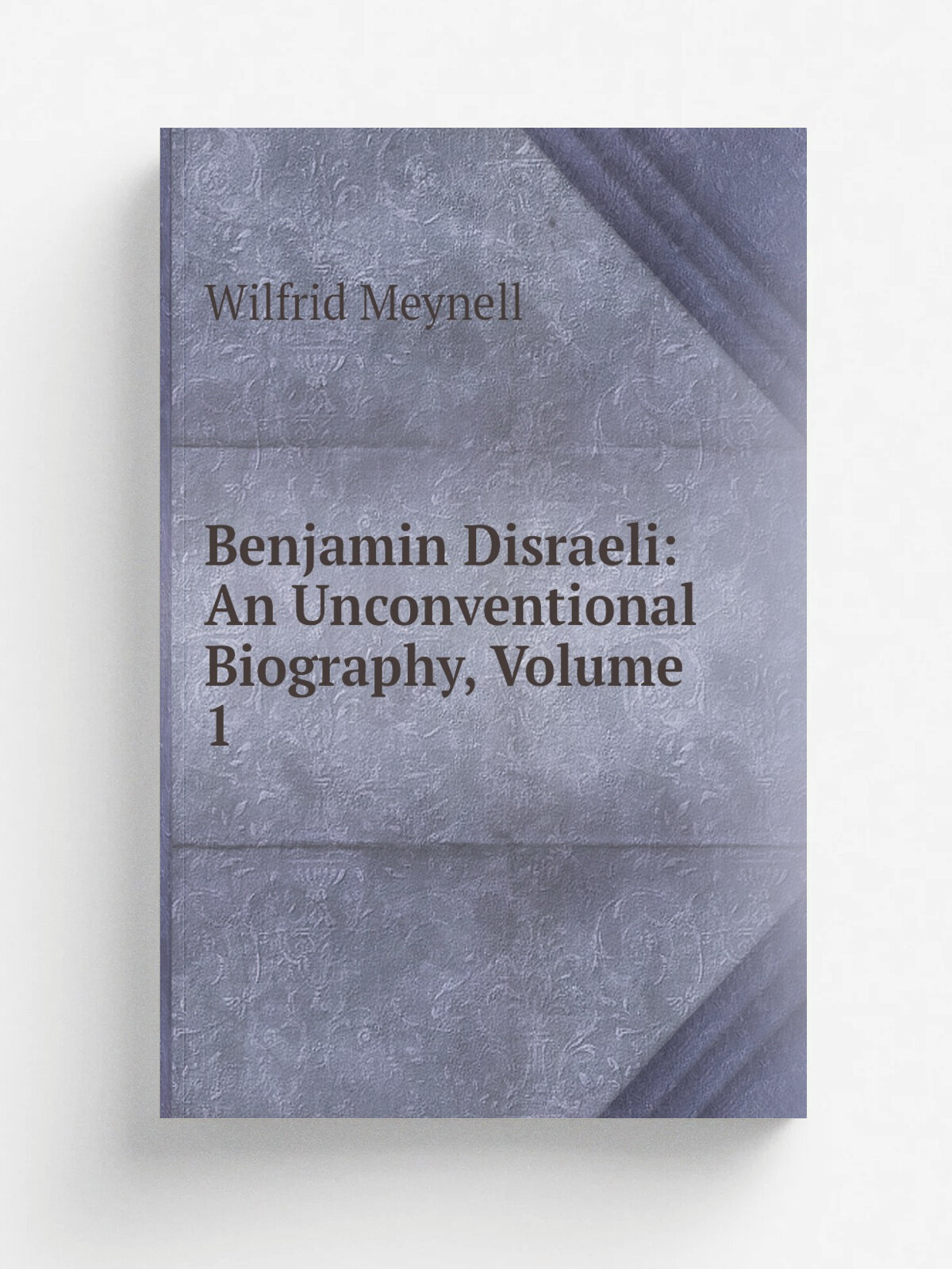 Benjamin Disraeli: An Unconventional Biography, Volume 1