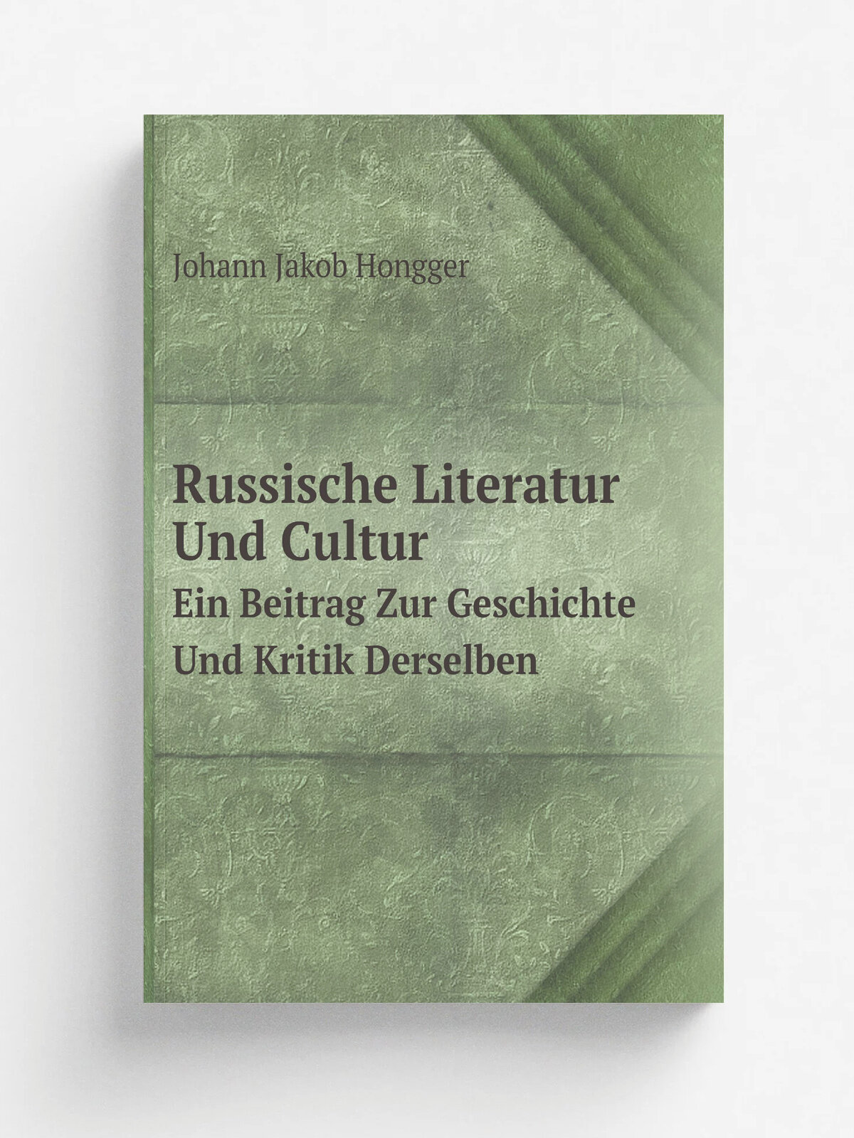 Russische Literatur Und Cultur. Ein Beitrag Zur Geschichte Und Kritik Derselben