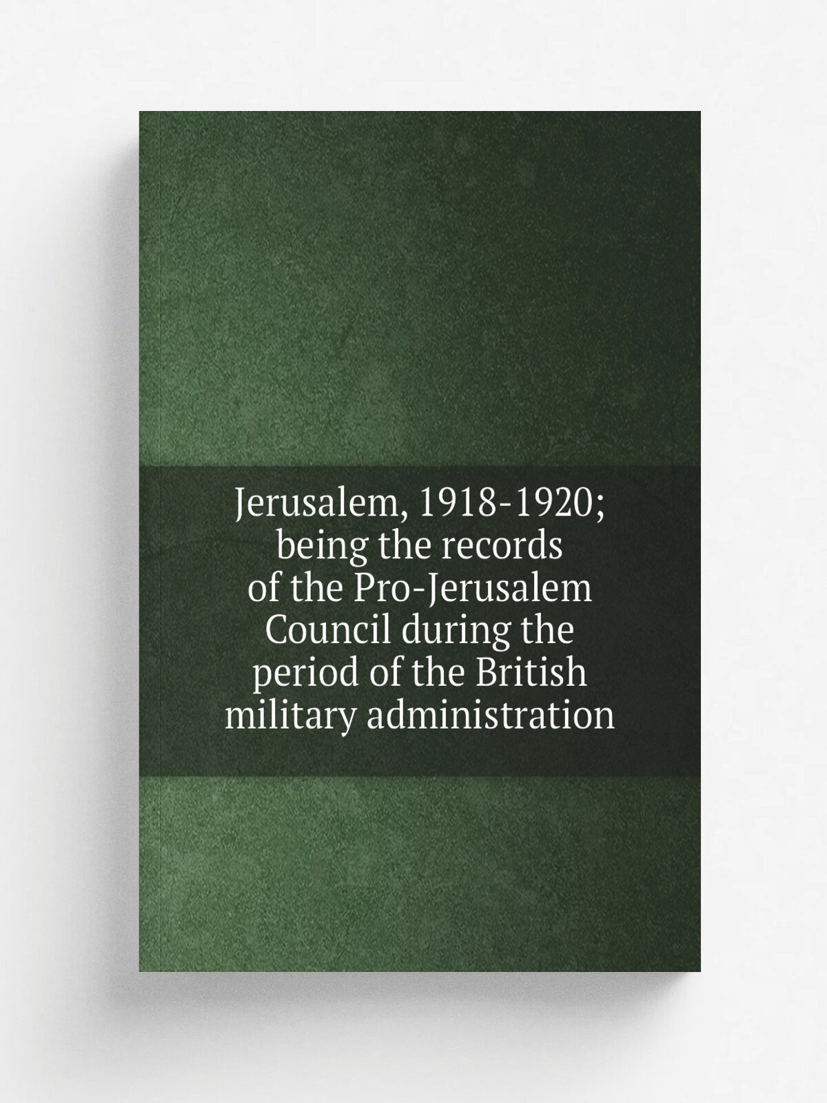 Jerusalem, 1918-1920; being the records of the Pro-Jerusalem Council during the period of the British military administration