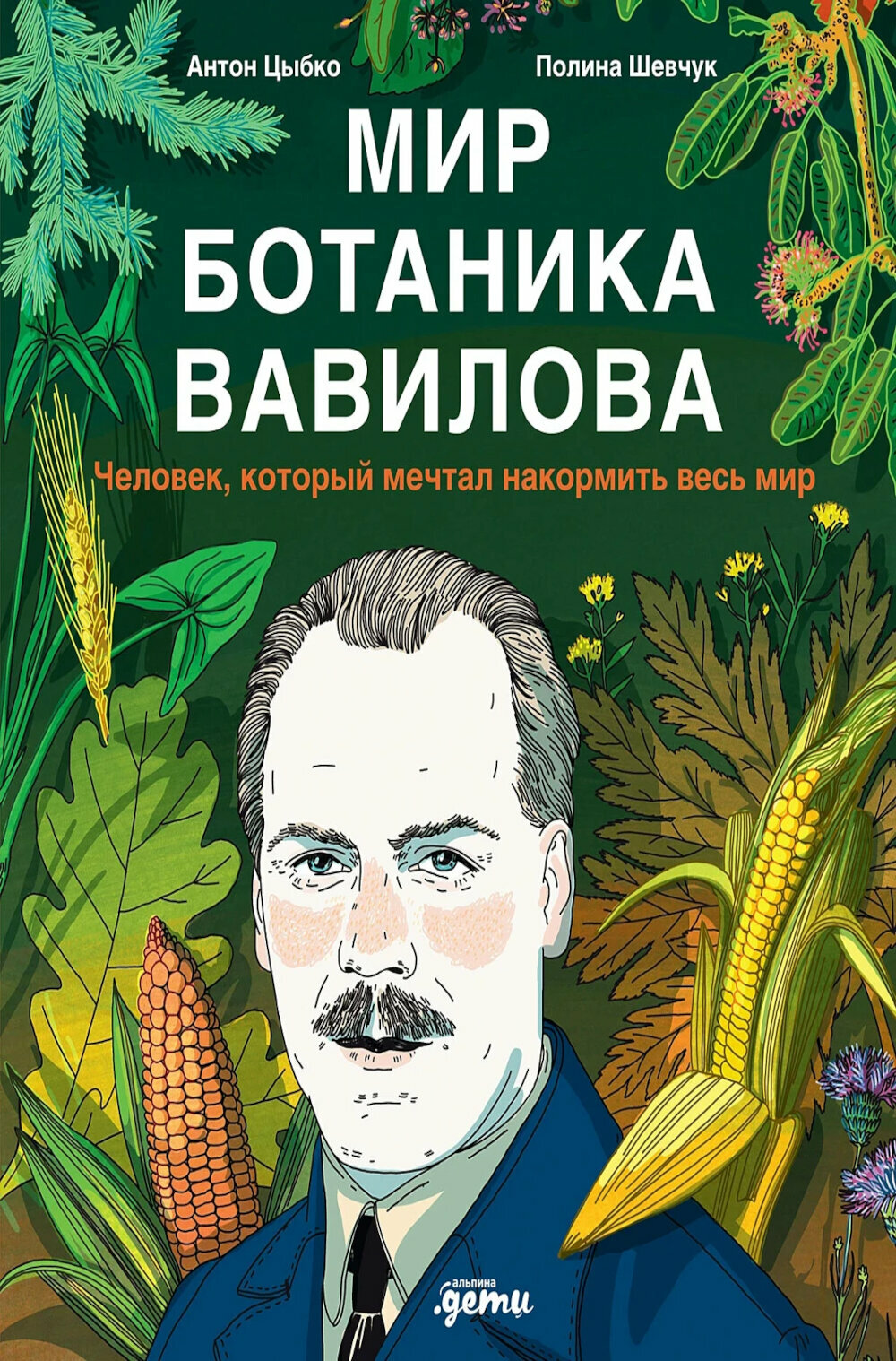 Мир ботаника Вавилова: Человек, который мечтал накормить весь мир. Цыбко А.