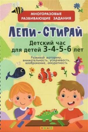 Лепи-стирай. Детский час для детей 3-6 лет. На спирали. Серия Многоразовые развивающие задания