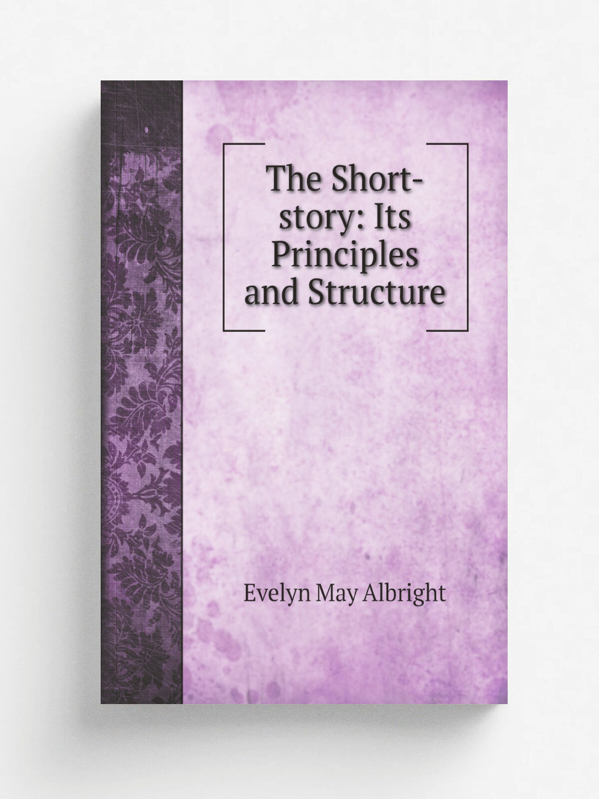 The Short-story: Its Principles and Structure