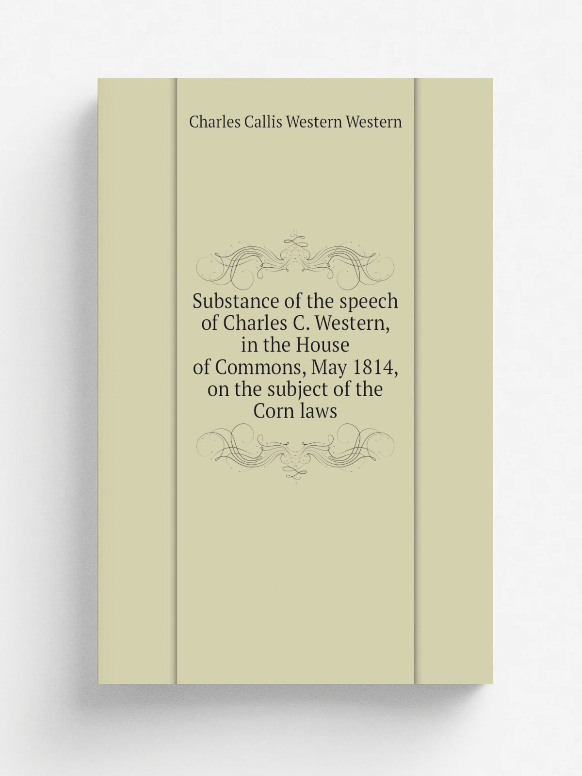 Substance of the speech of Charles C. Western, in the House of Commons, May 1814, on the subject of the Corn laws