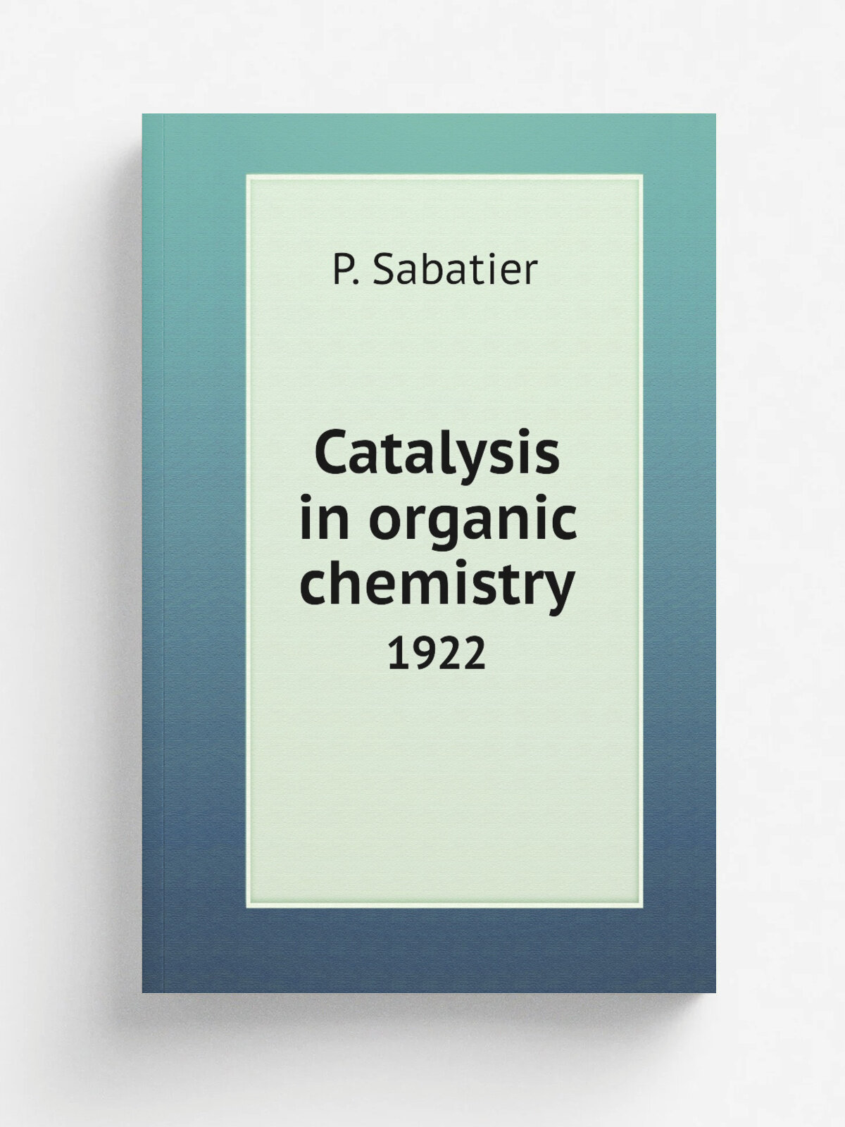 Catalysis in organic chemistry. 1922 | P. Sabatier | 1922 | New York, D. Van Nostrand Company | Репринт