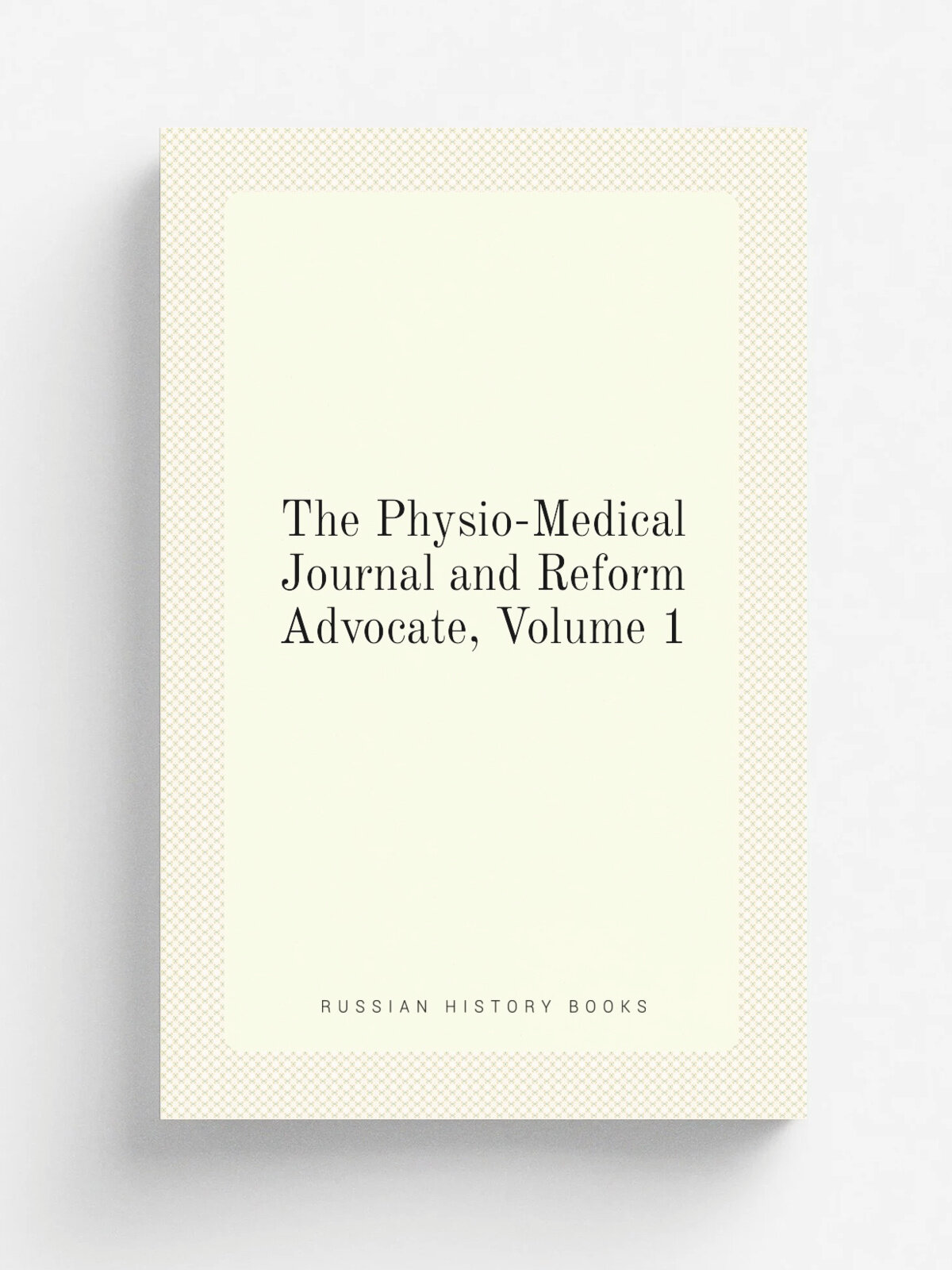 The Physio-Medical Journal and Reform Advocate, Volume 1