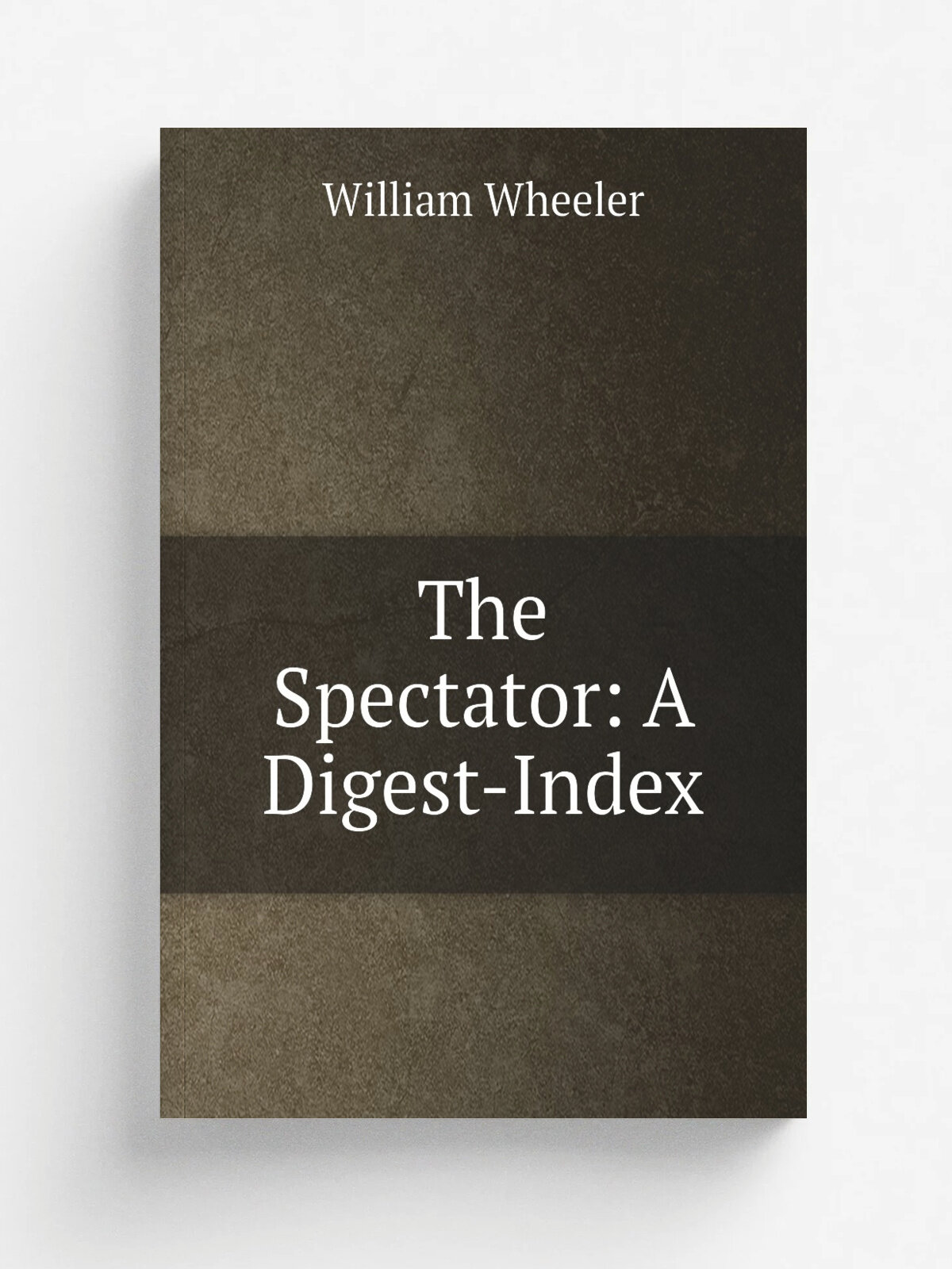 The Spectator: A Digest-Index | William Wheeler | Репринт