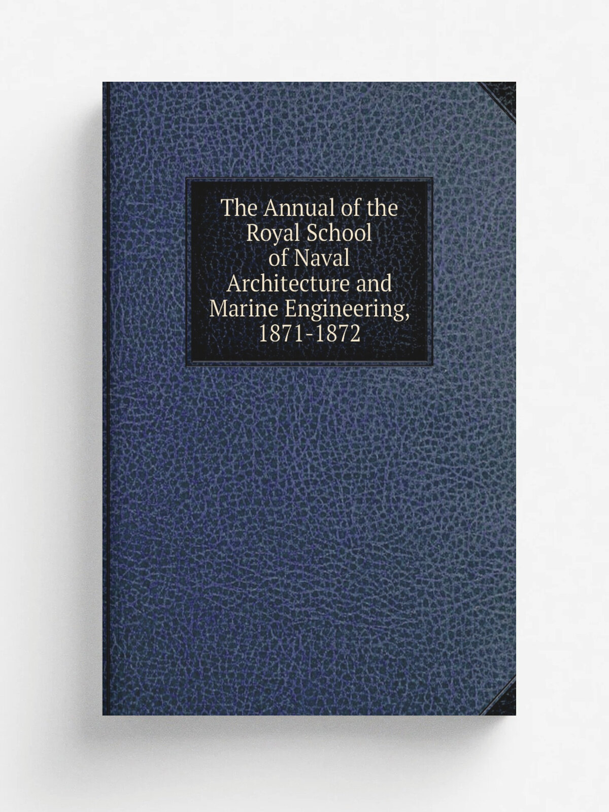 The Annual of the Royal School of Naval Architecture and Marine Engineering, 1871-1872 | Репринт