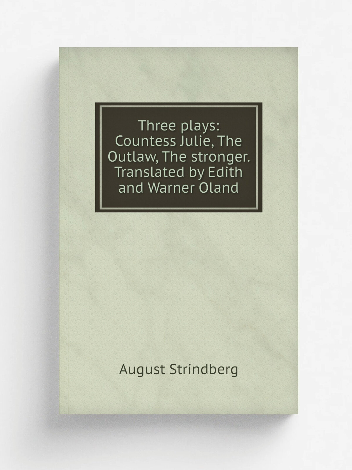 Three plays: Countess Julie, The Outlaw, The stronger. Translated by Edith and Warner Oland