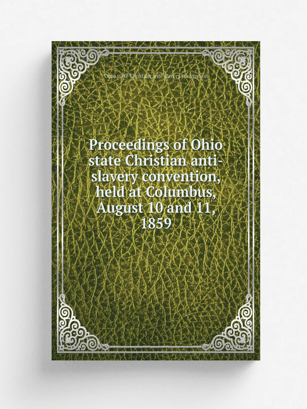 Proceedings of Ohio state Christian anti-slavery convention, held at Columbus, August 10 and 11, 1859