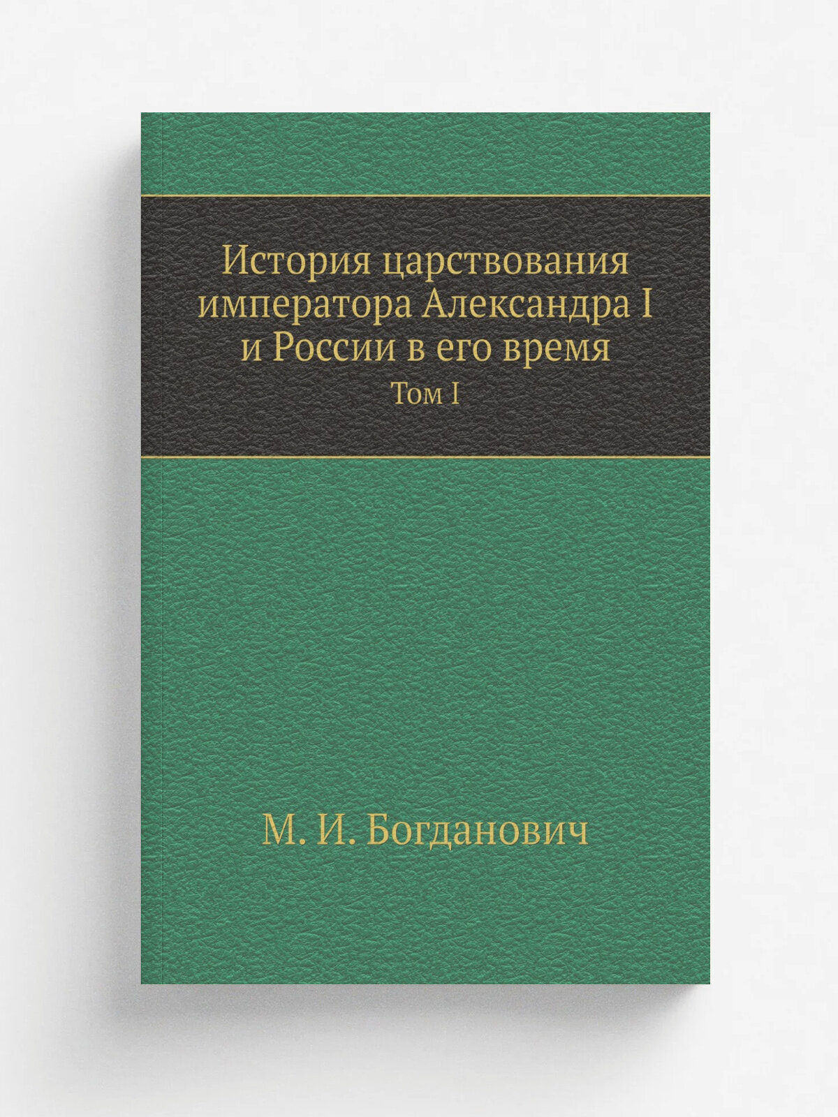 История царствования императора Александра I и России в его время. Том I